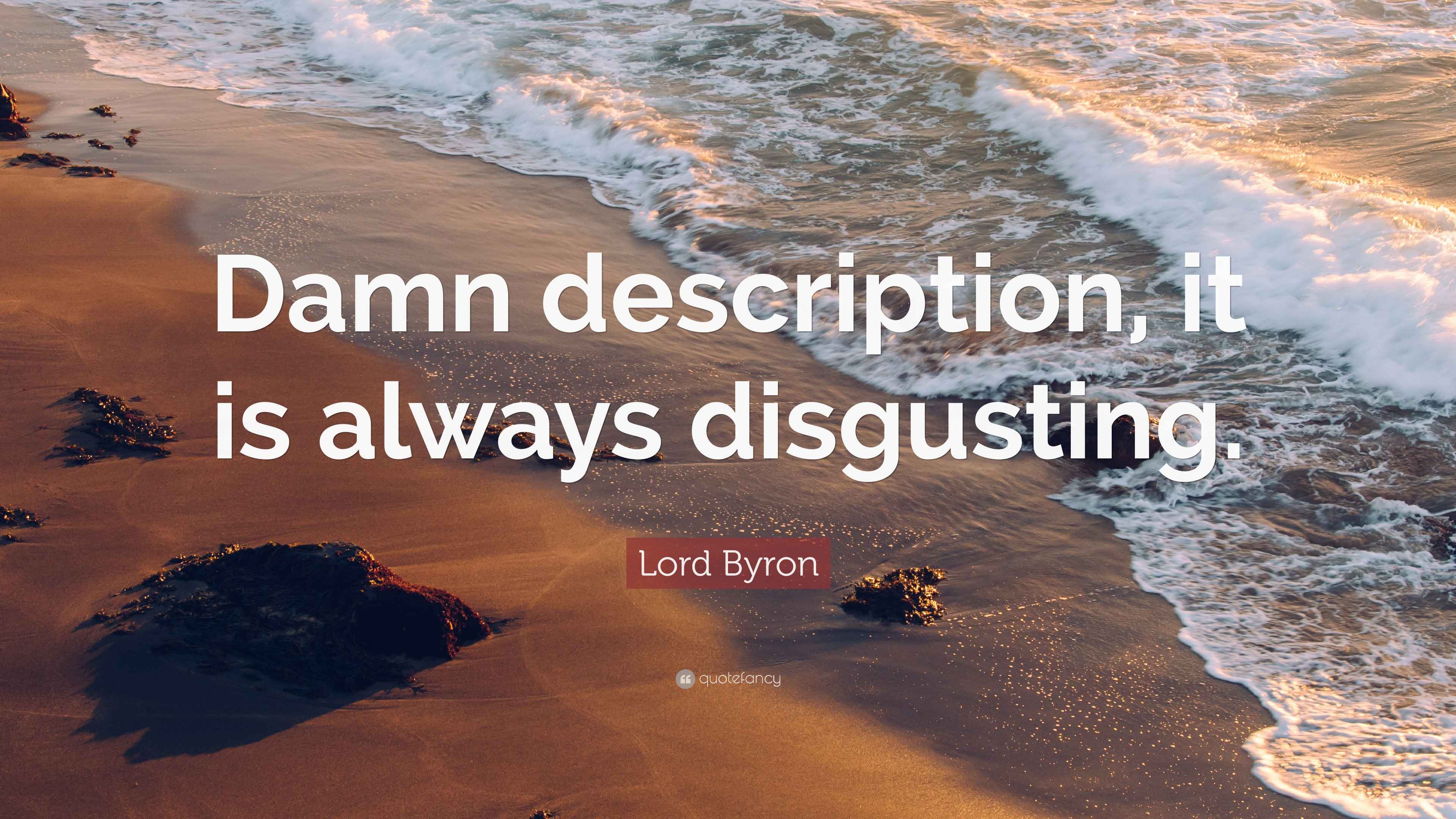 Lord Byron Quote: “Damn description, it is always disgusting.”