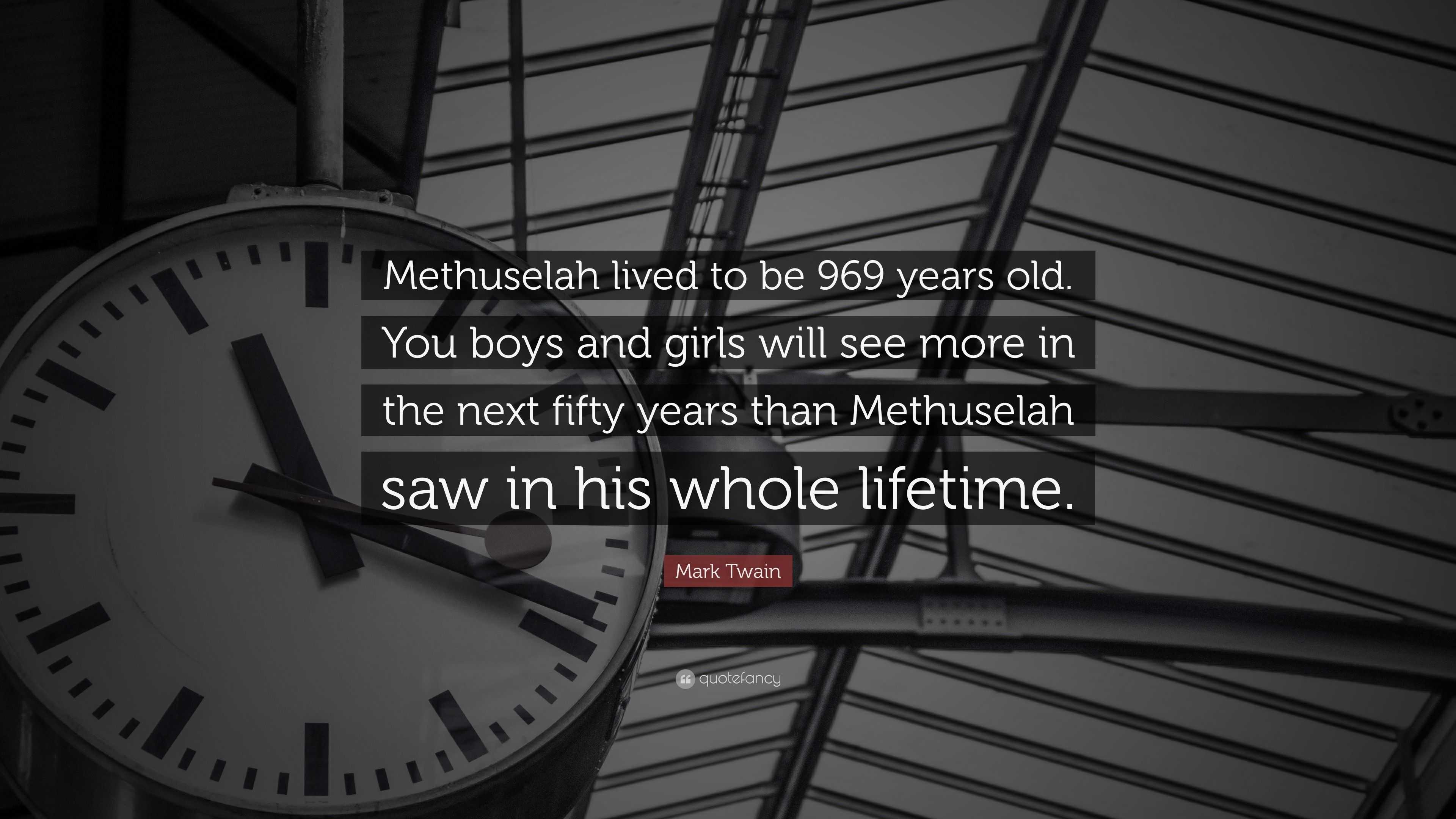 Mark Twain Quote: “Methuselah lived to be 969 years old. You boys and ...