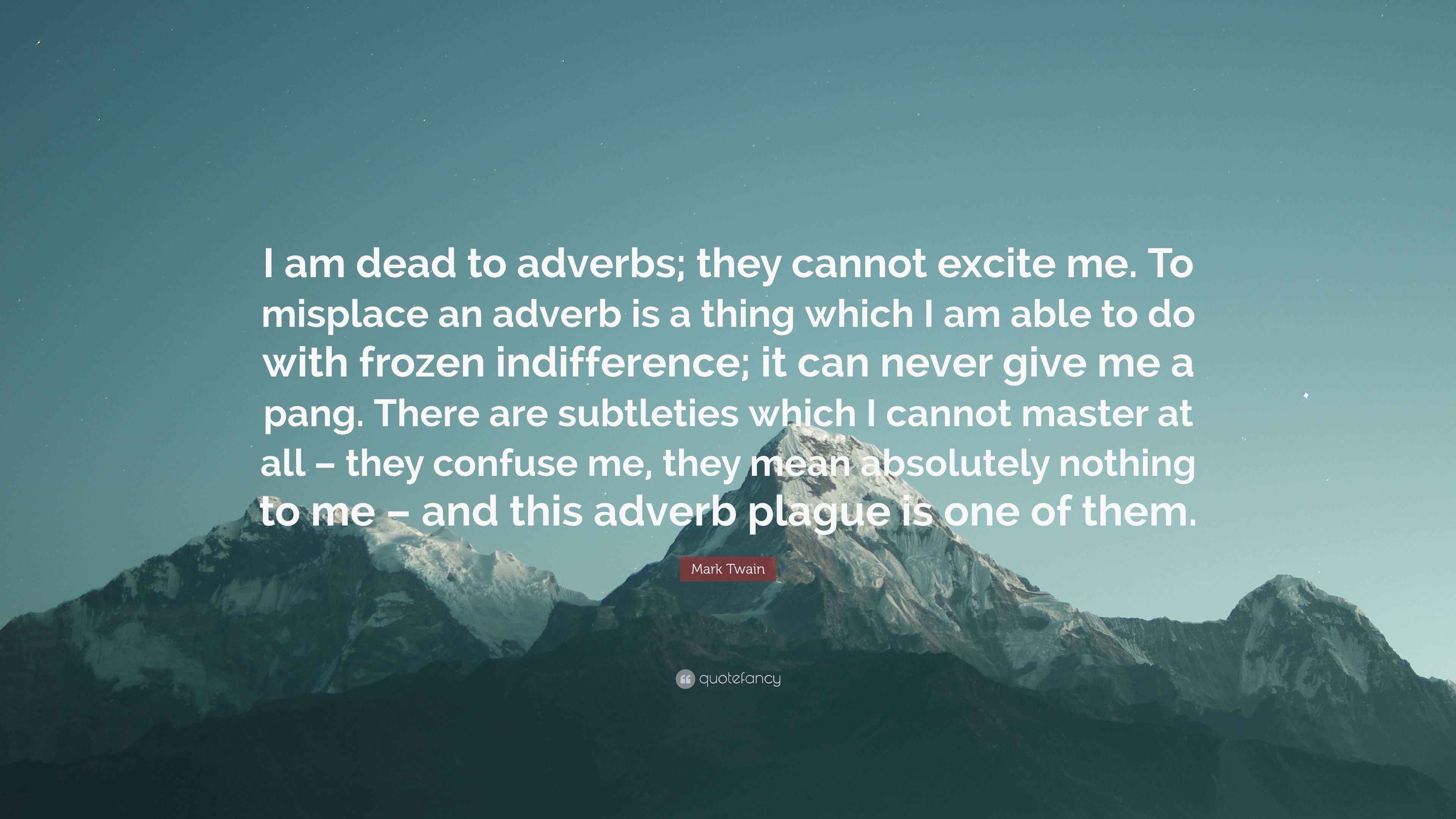 Mark Twain Quote: “I am dead to adverbs; they cannot excite me. To ...