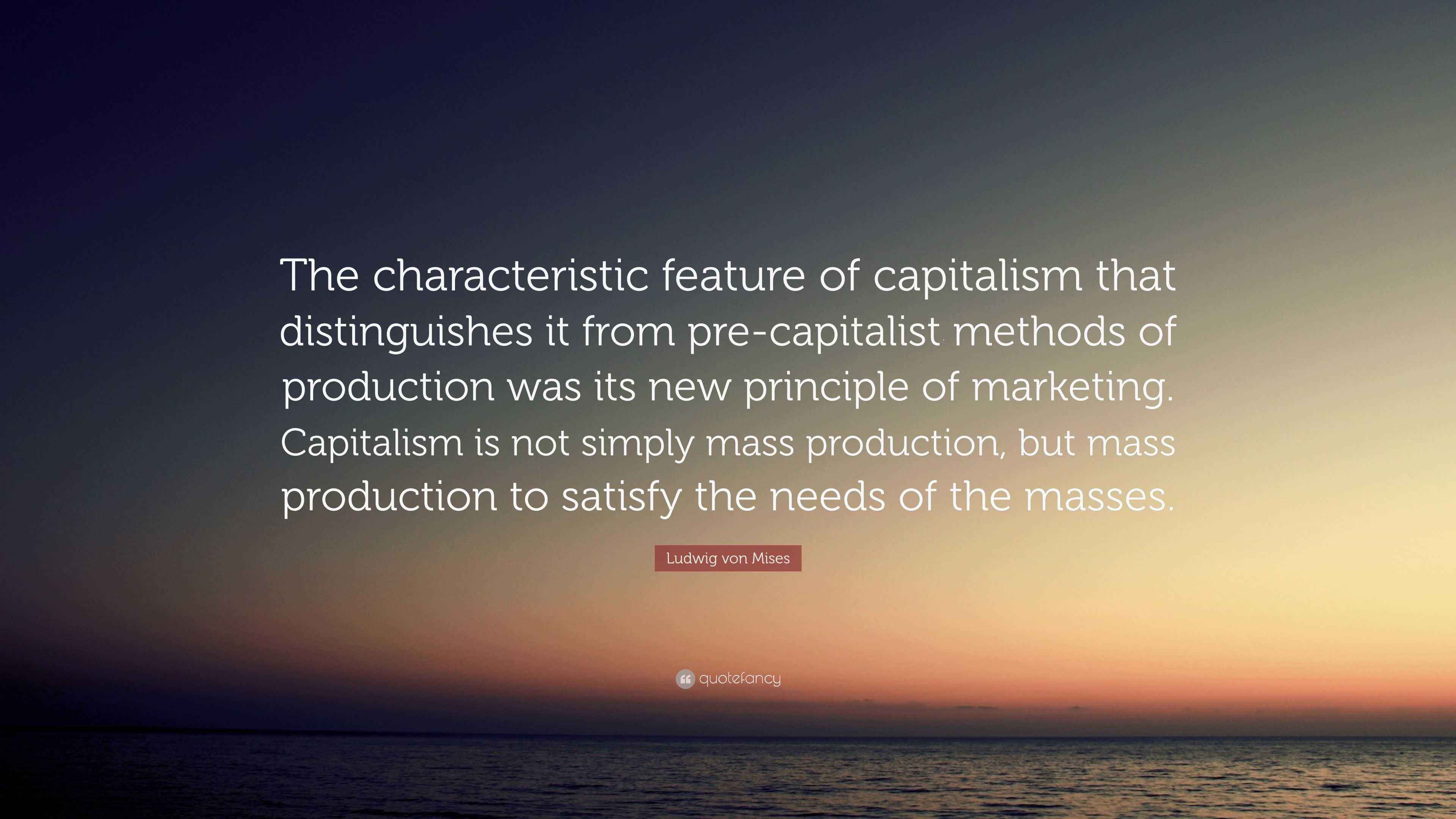 Ludwig von Mises Quote: “The characteristic feature of capitalism that ...