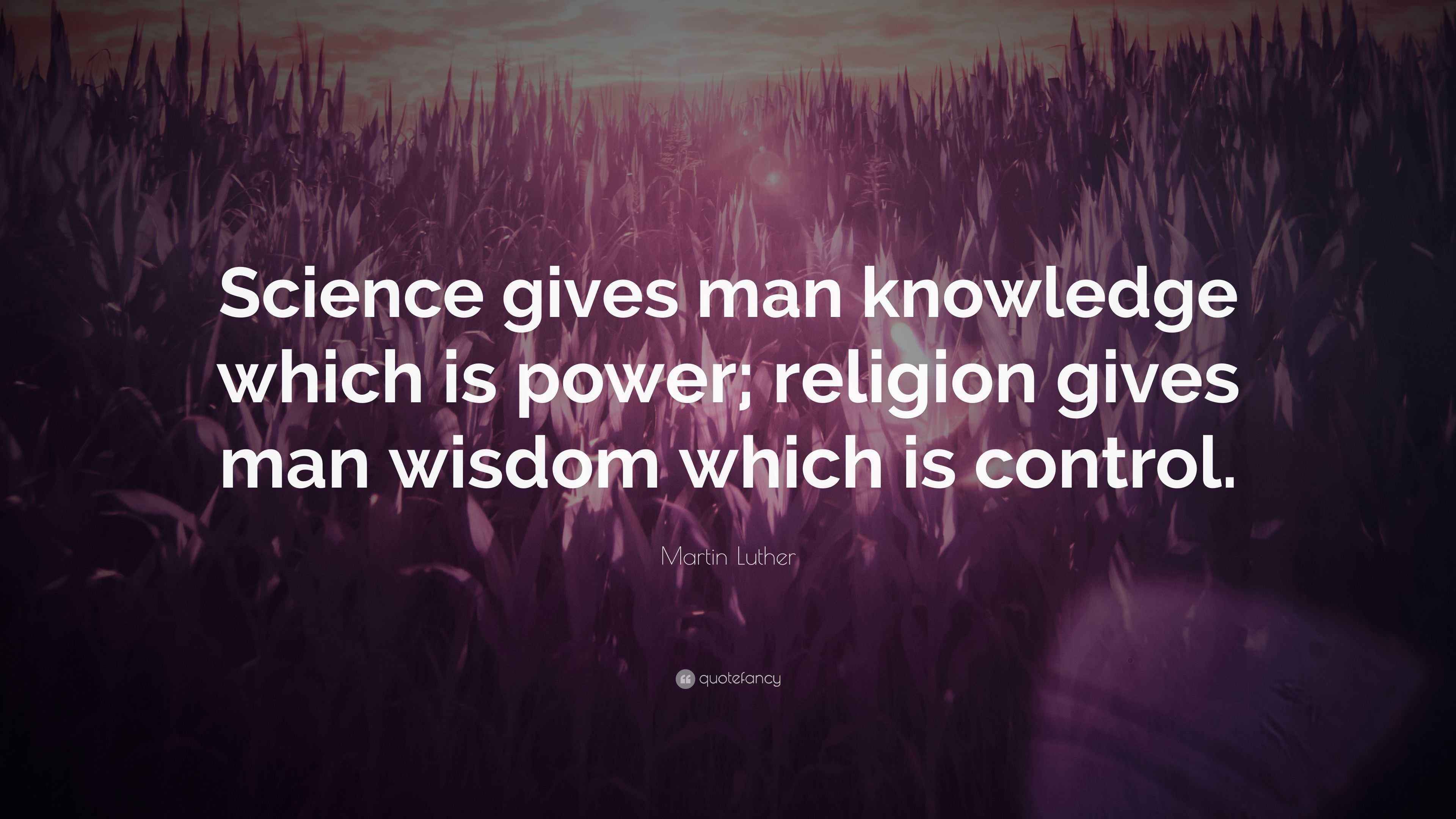 Martin Luther Quote: “Science gives man knowledge which is power ...
