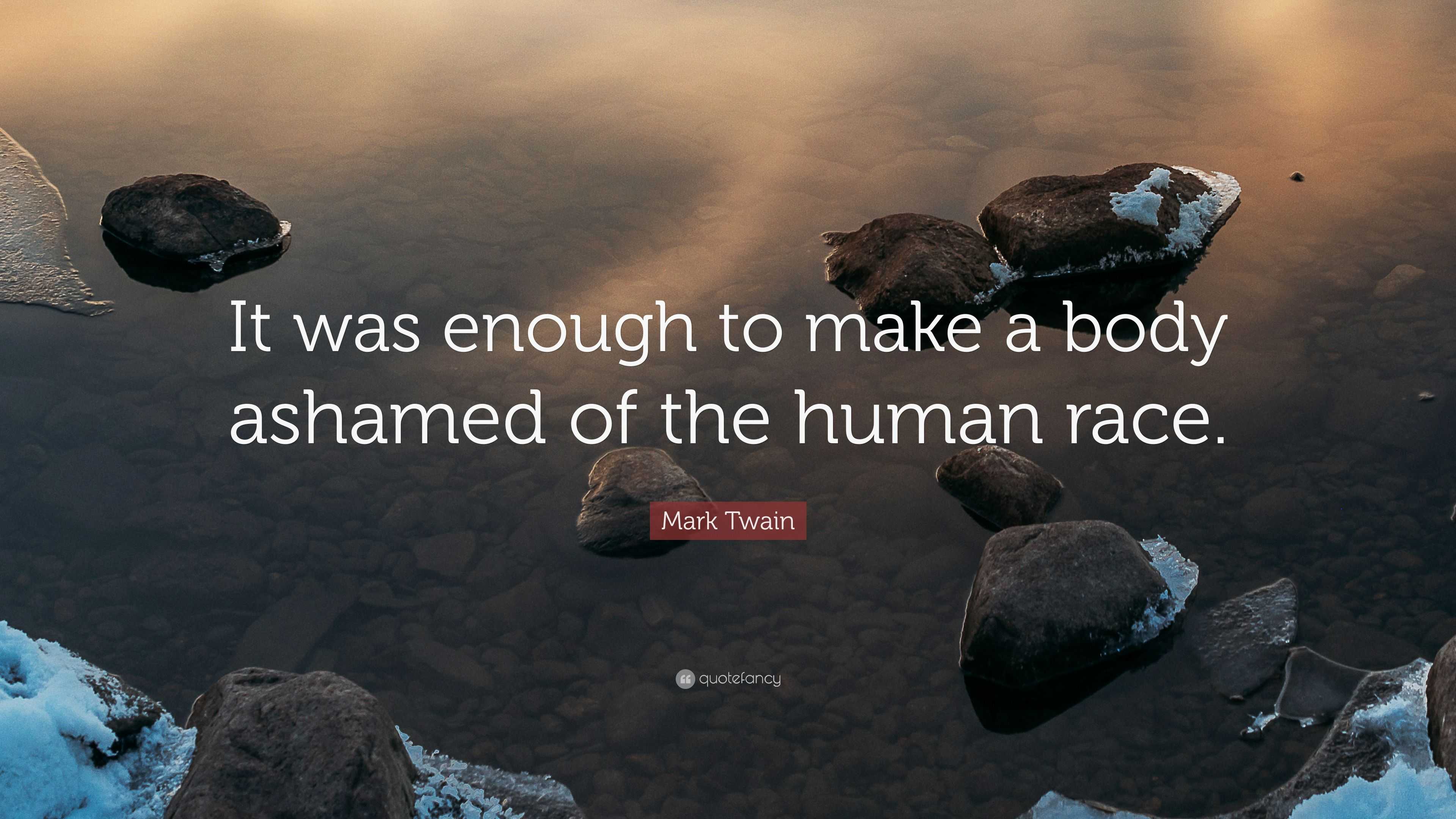 Mark Twain Quote: “It was enough to make a body ashamed of the human race.”