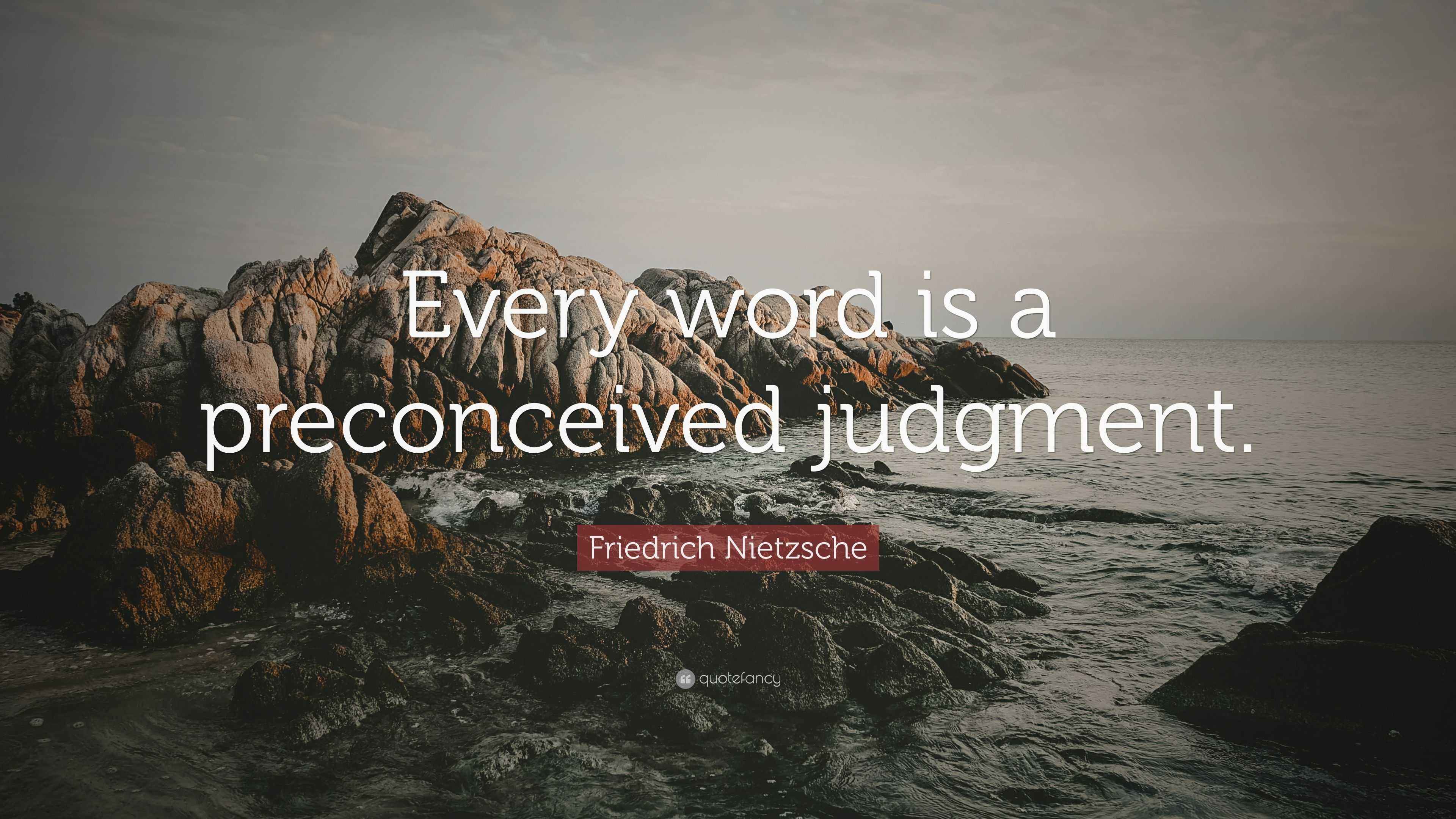 Friedrich Nietzsche Quote: “Every word is a preconceived judgment.”