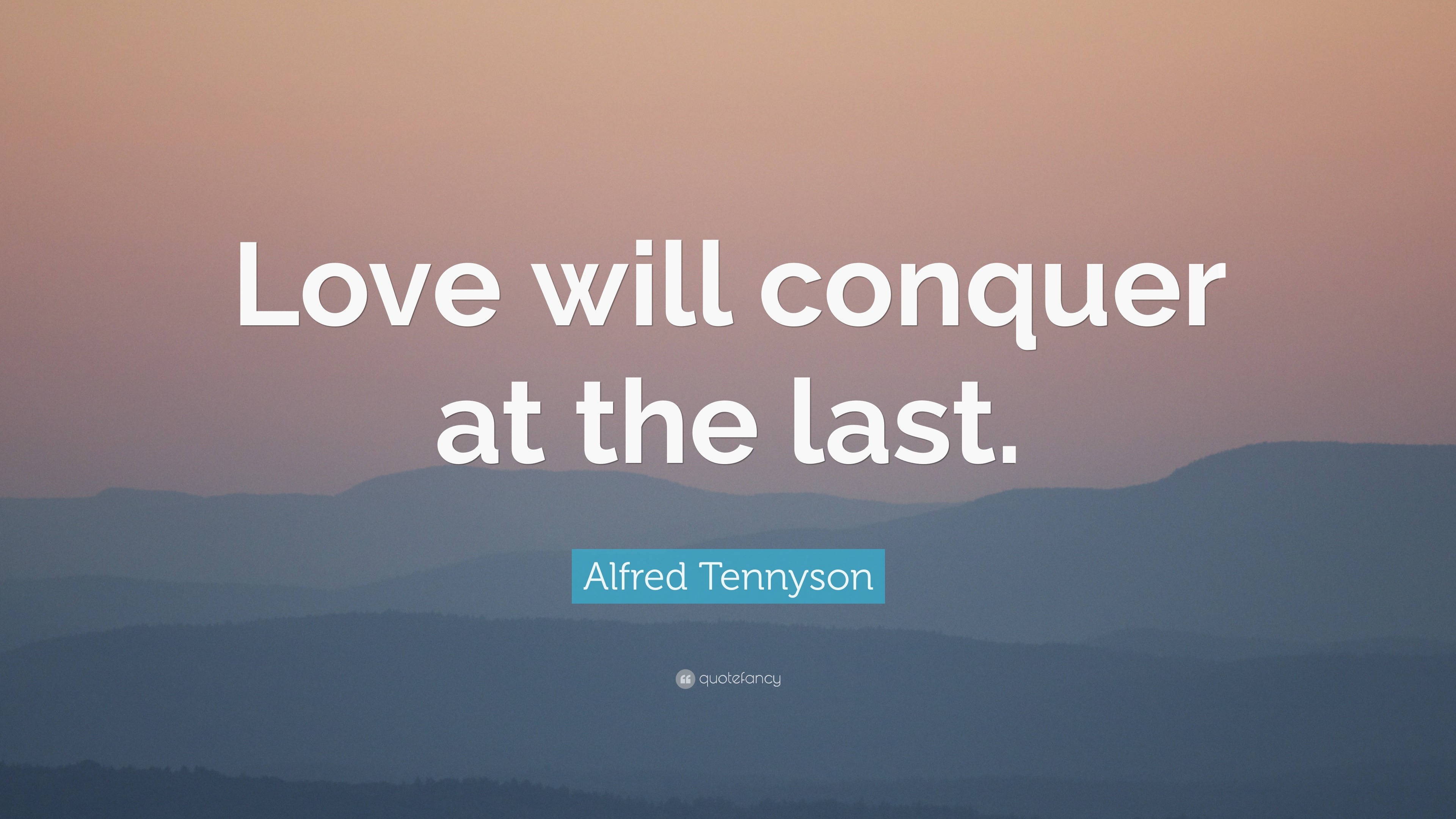 Alfred Tennyson Quote: “Love will conquer at the last.”