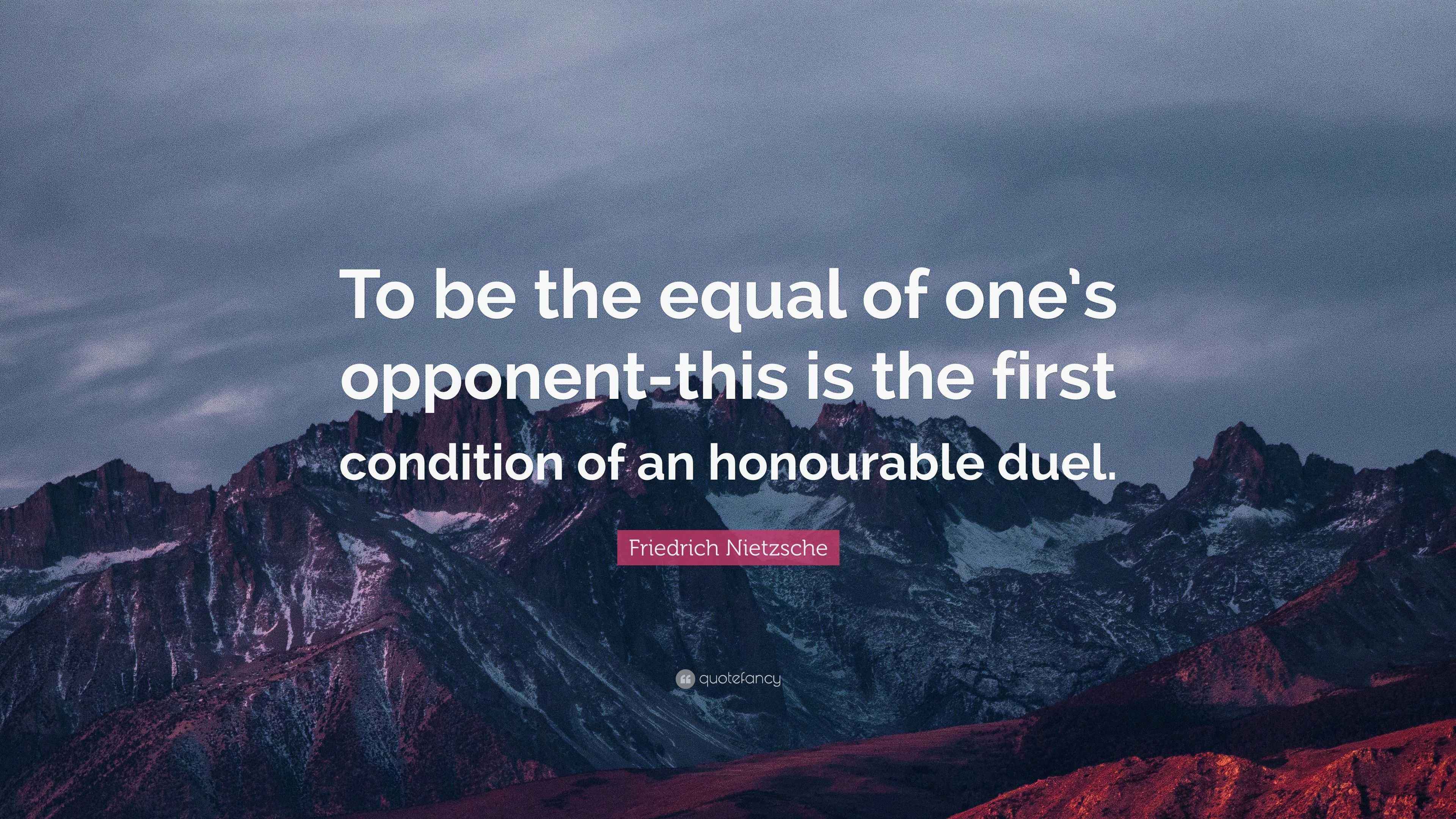 Friedrich Nietzsche Quote: “To be the equal of one’s opponent-this is ...