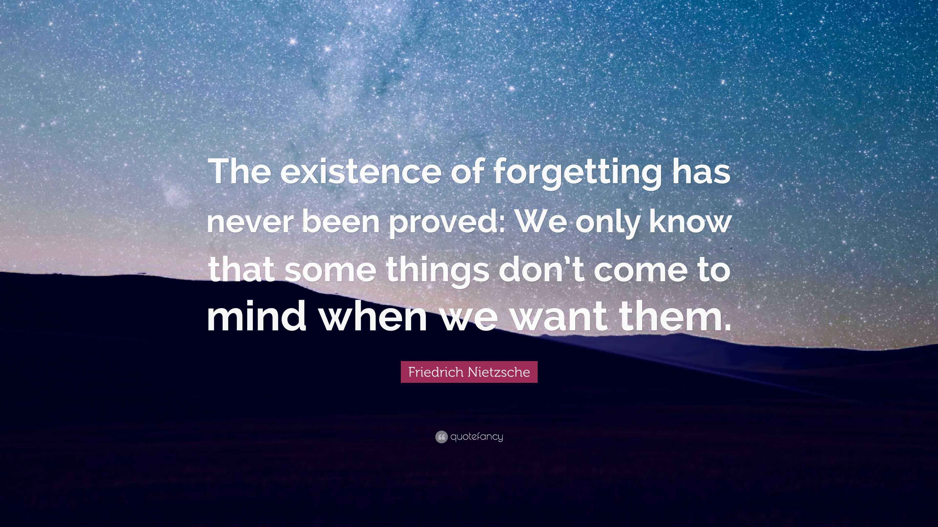 Friedrich Nietzsche Quote: “The existence of forgetting has never been ...