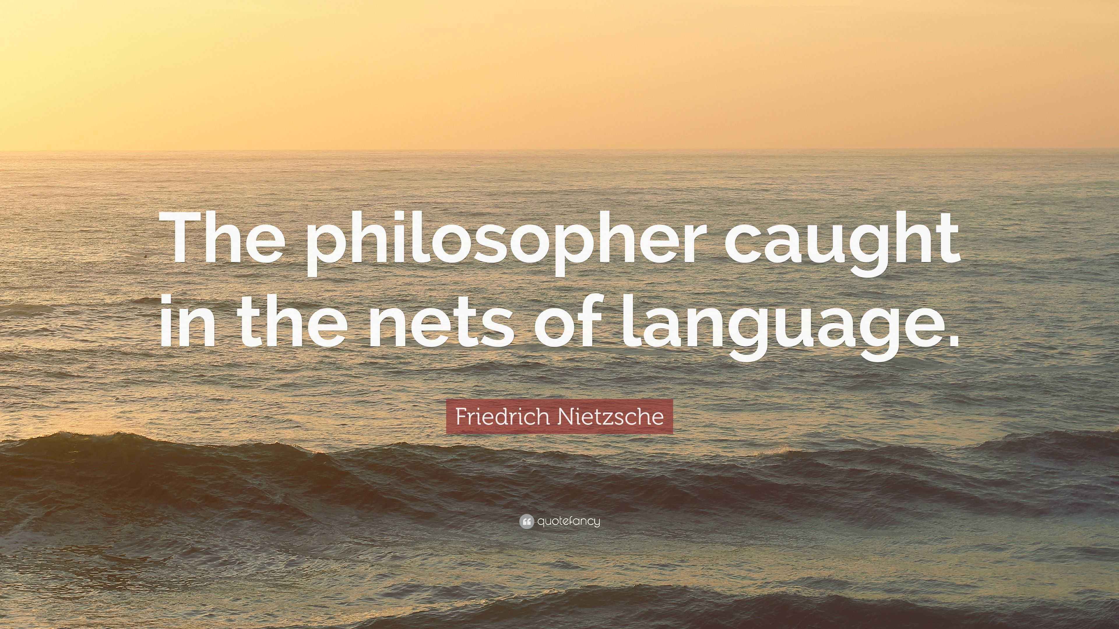 Friedrich Nietzsche Quote: “The philosopher caught in the nets of ...