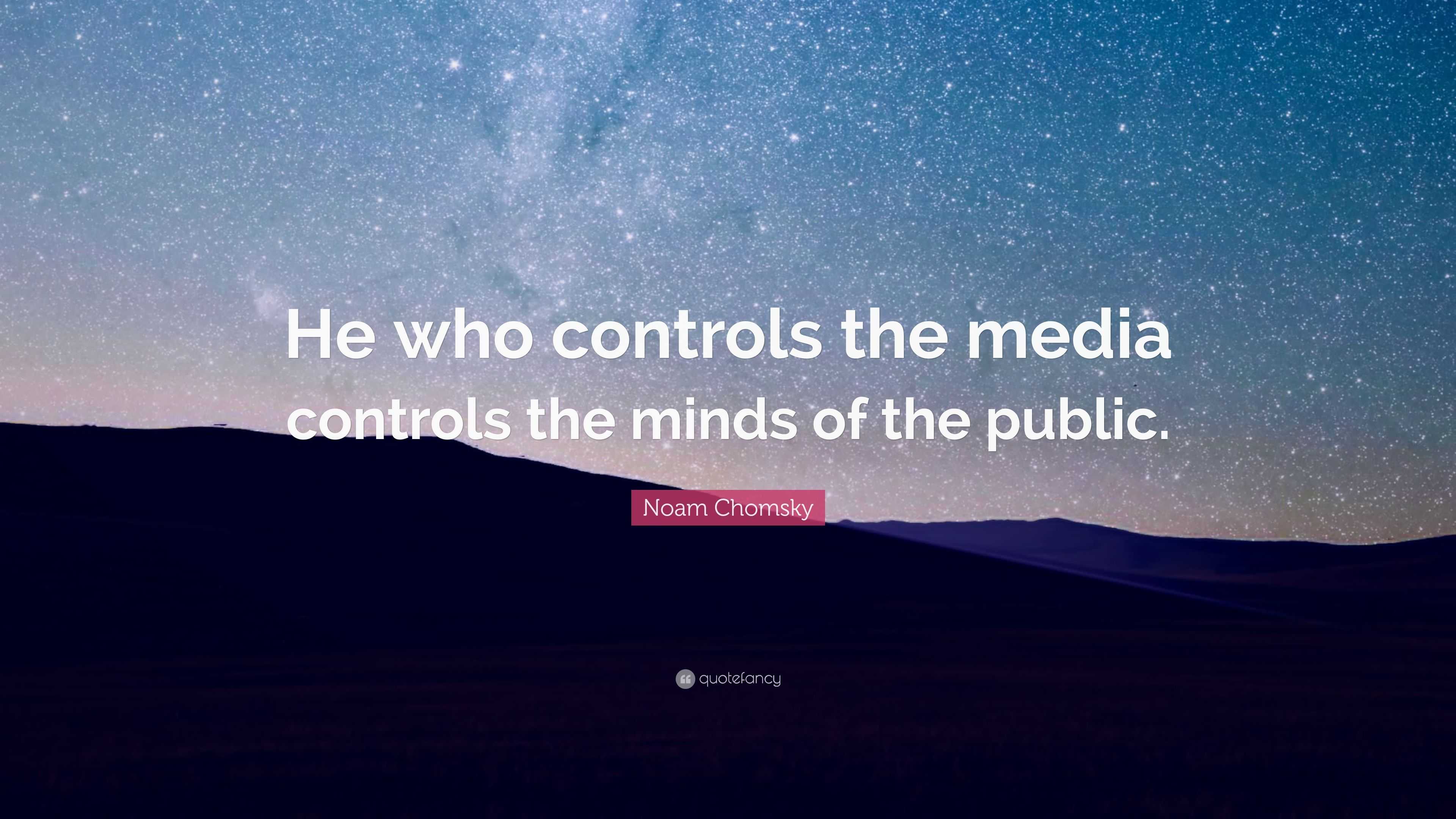 Noam Chomsky Quote: “He who controls the media controls the minds of ...