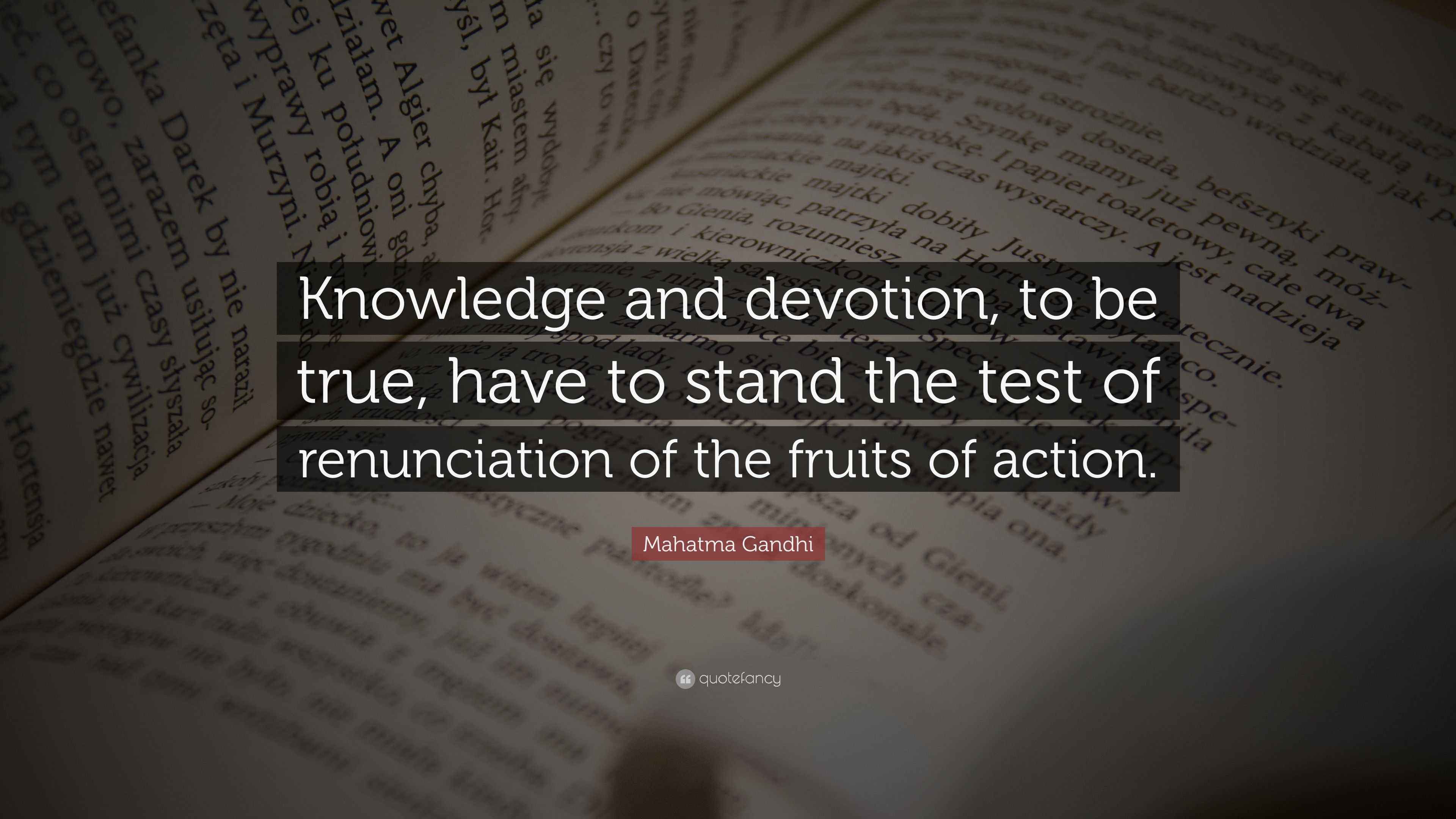 Mahatma Gandhi Quote: “Knowledge and devotion, to be true, have to ...