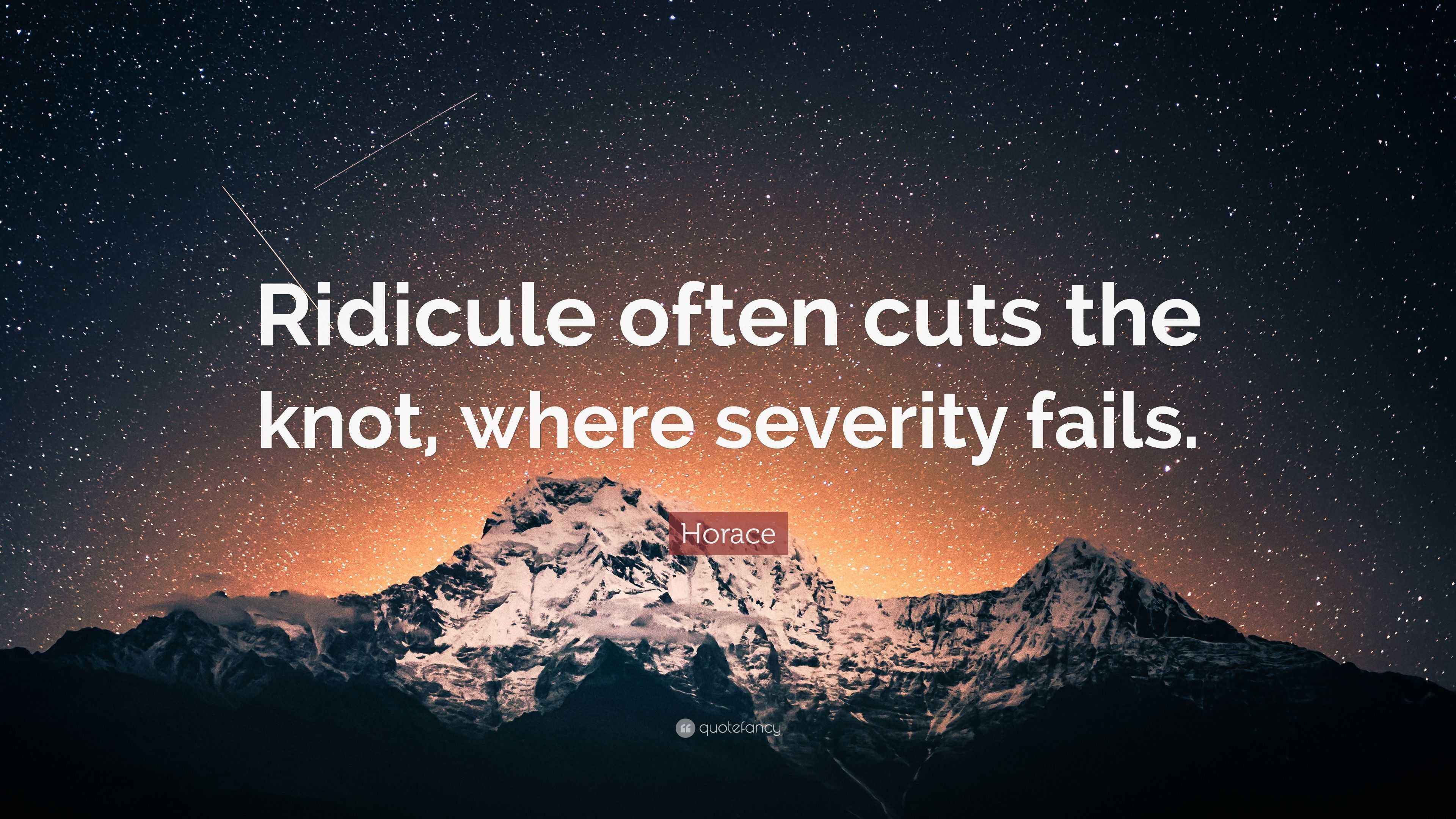 Horace Quote: “Ridicule often cuts the knot, where severity fails.”