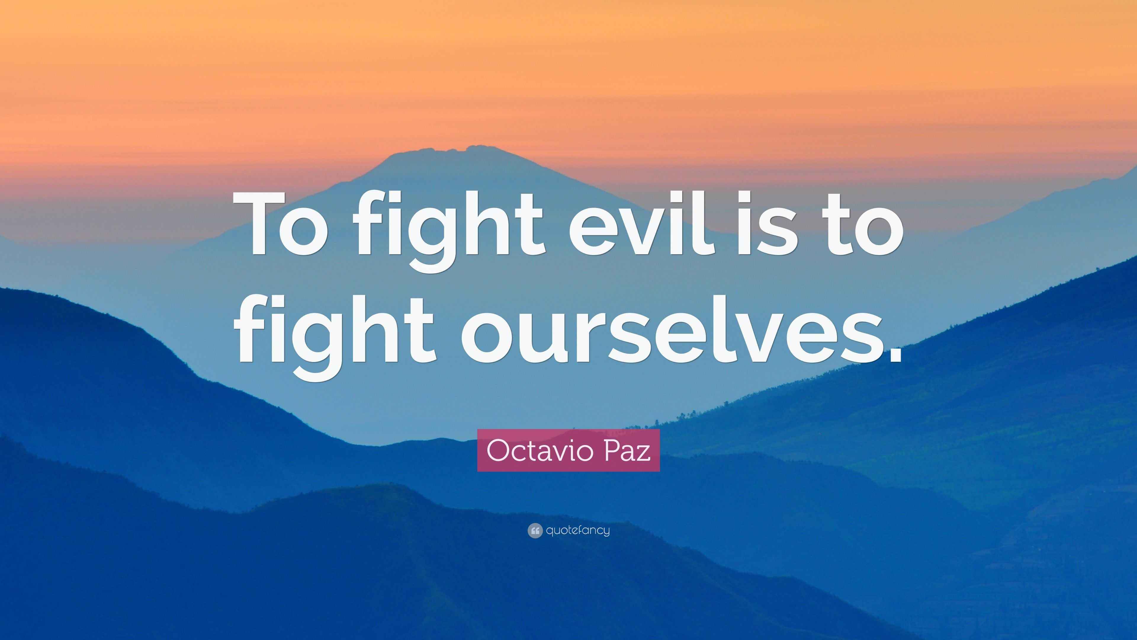 Octavio Paz Quote: “To fight evil is to fight ourselves.”