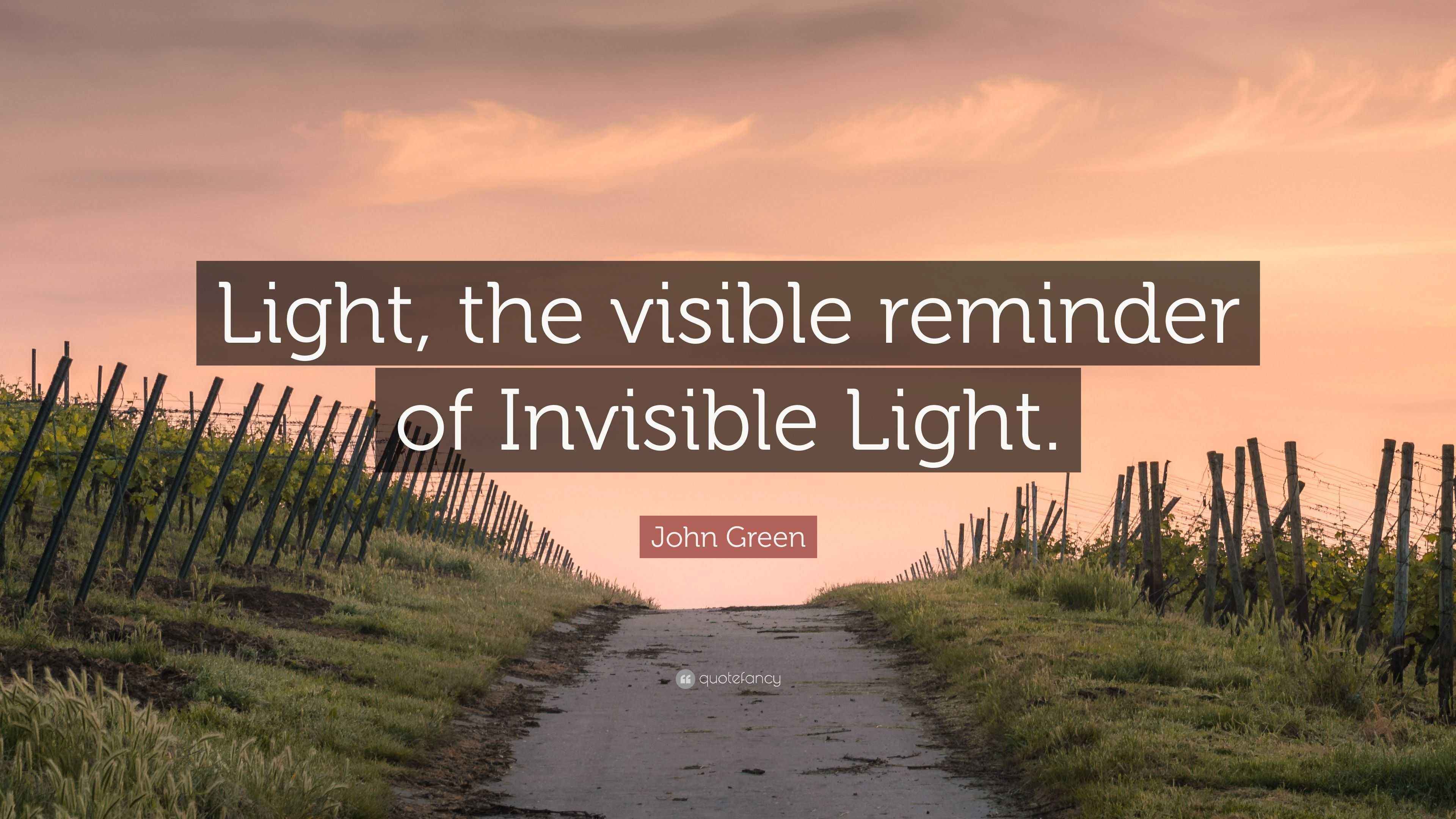 John Green Quote: “Light, the visible reminder of Invisible Light.”