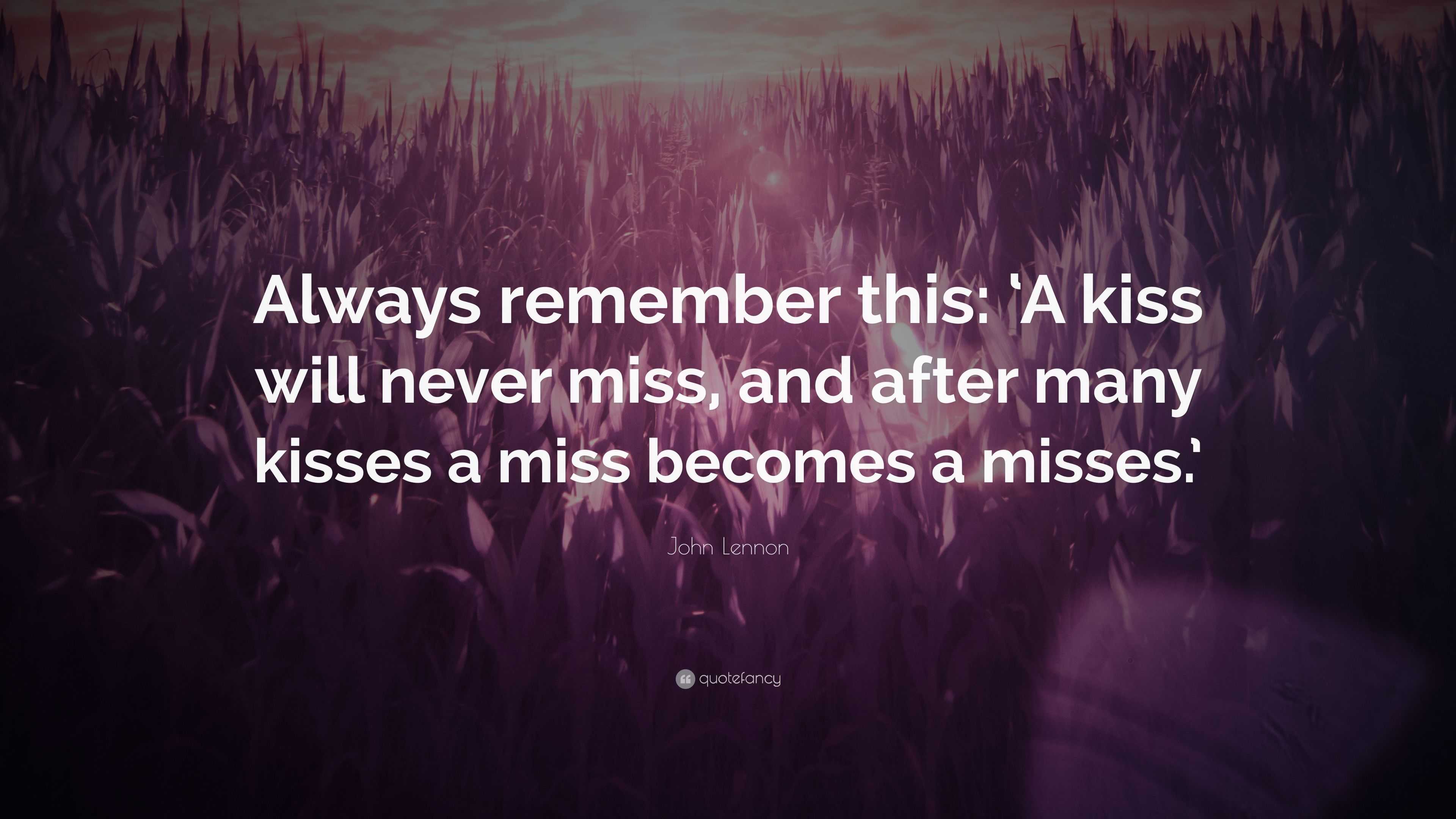 John Lennon Quote: “Always remember this: ‘A kiss will never miss, and ...
