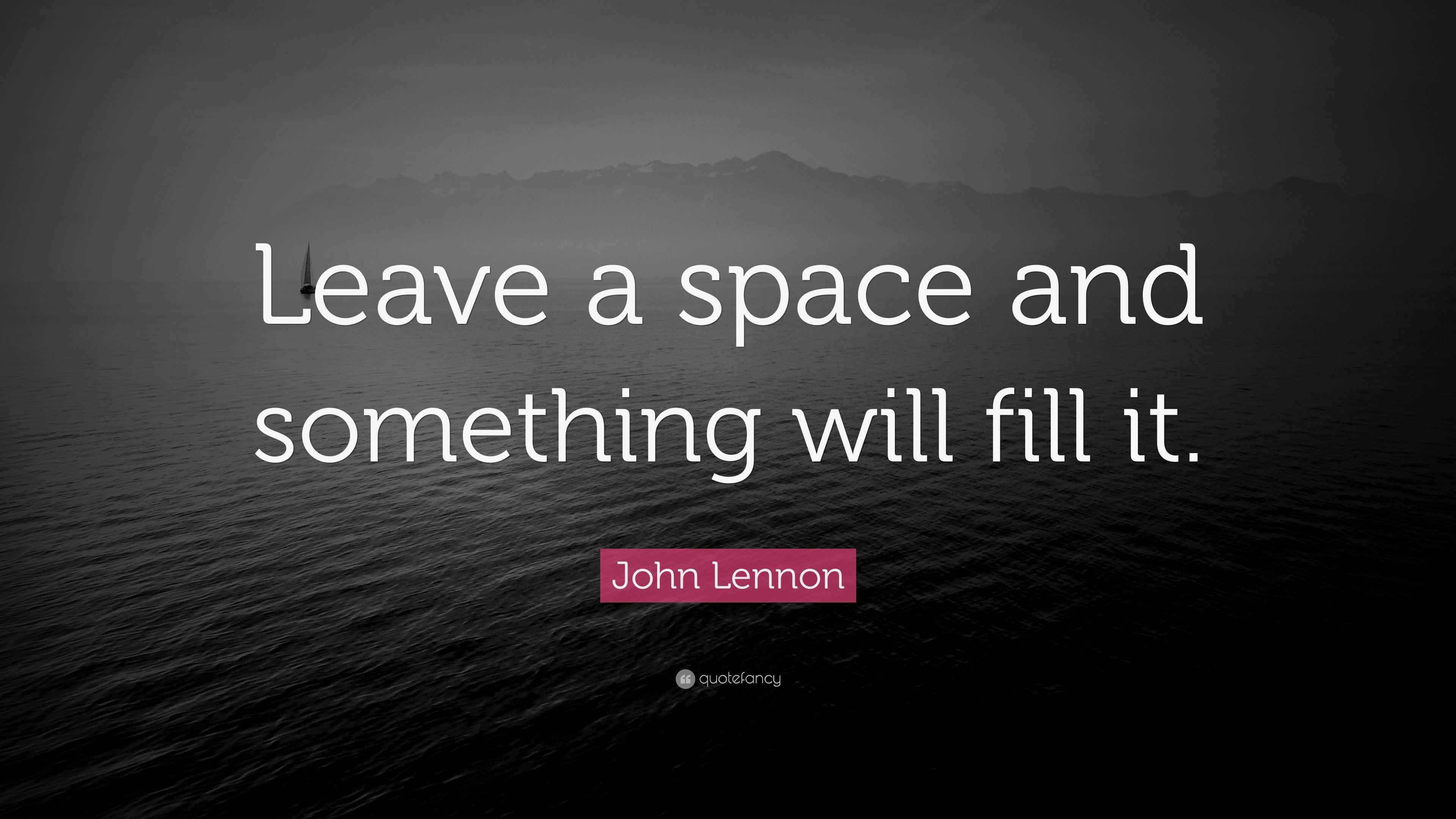 John Lennon Quote: “Leave a space and something will fill it.”
