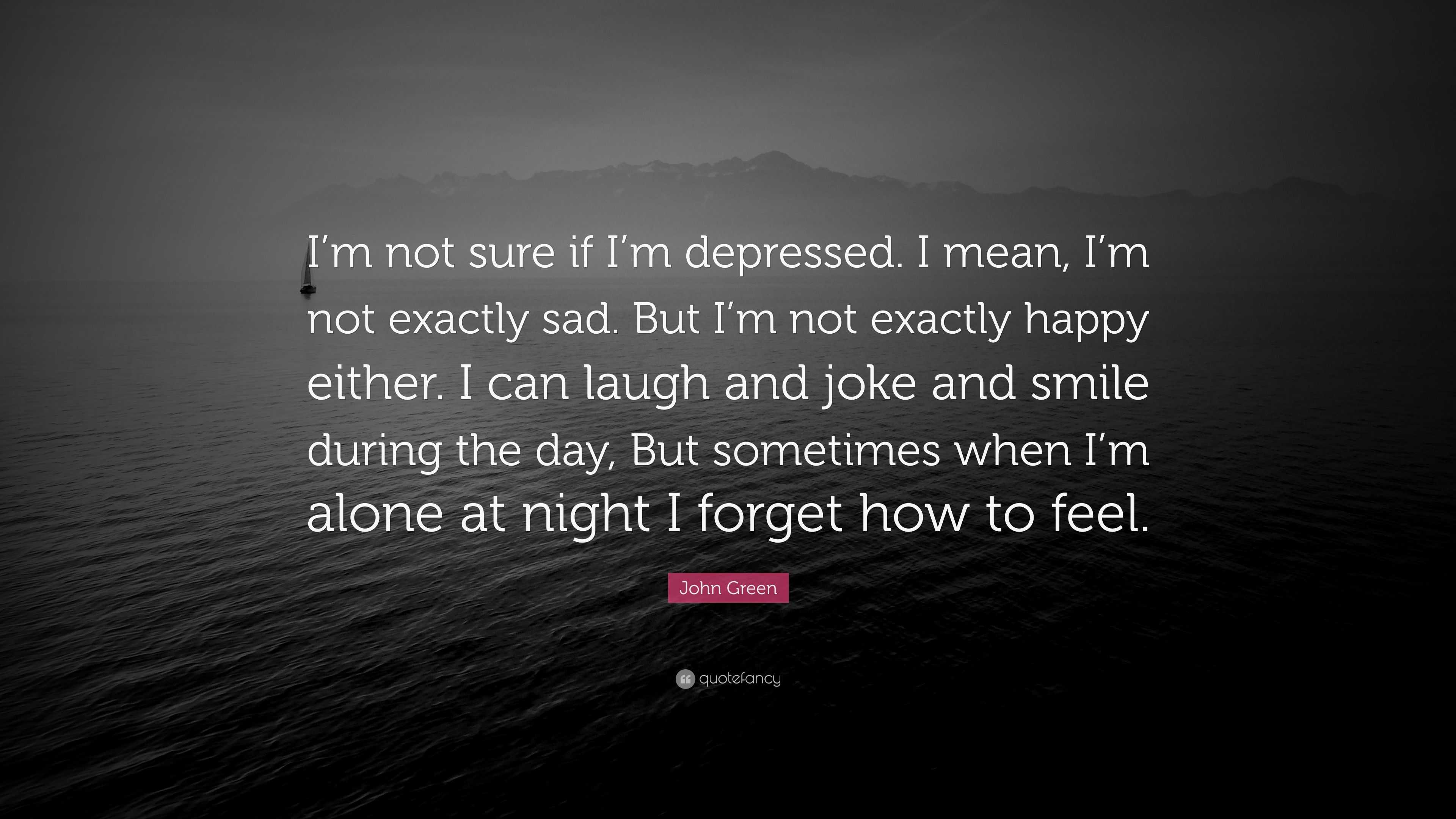 John Green Quote: “I’m not sure if I’m depressed. I mean, I’m not ...