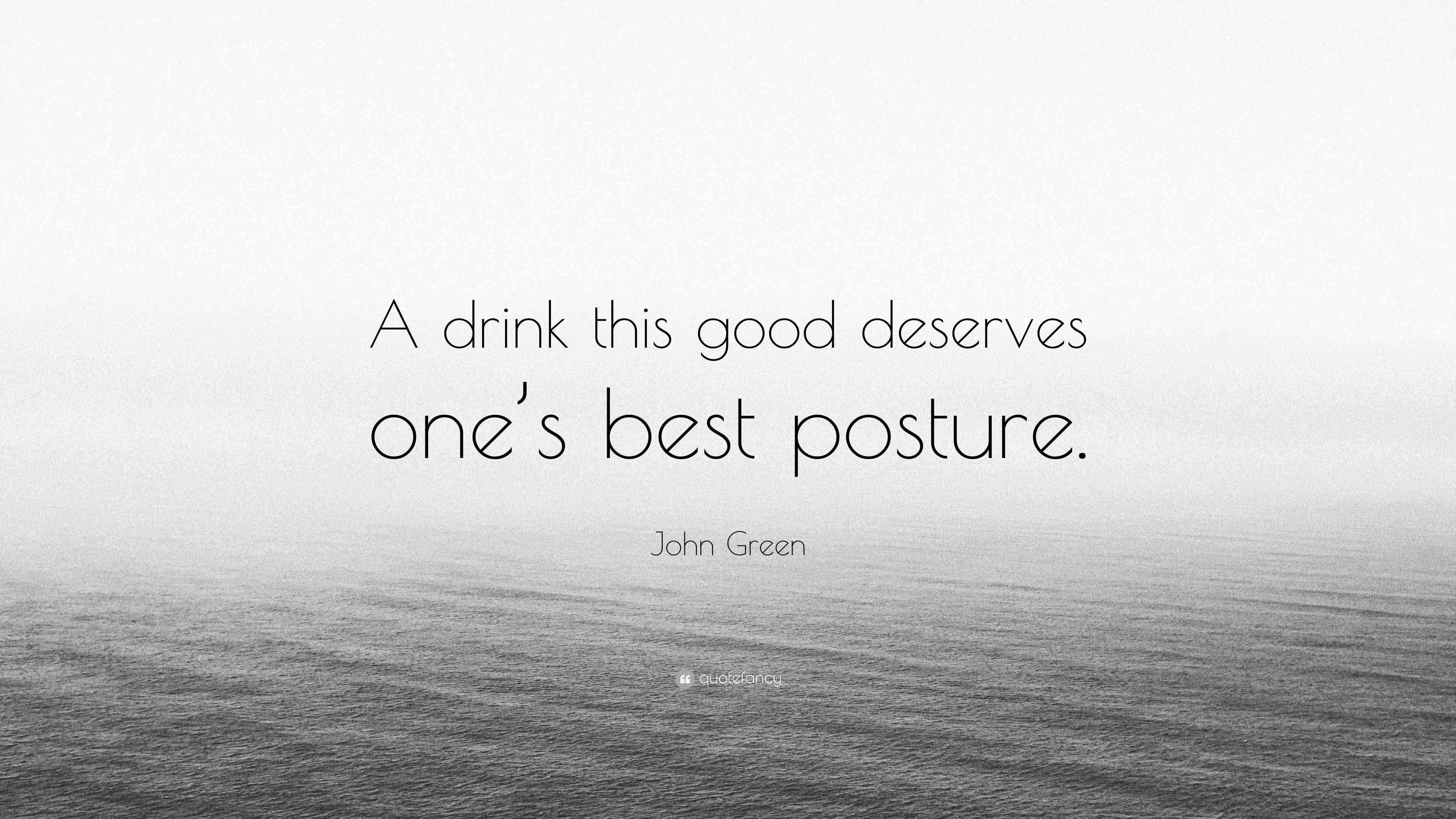 John Green Quote: “A drink this good deserves one’s best posture.”