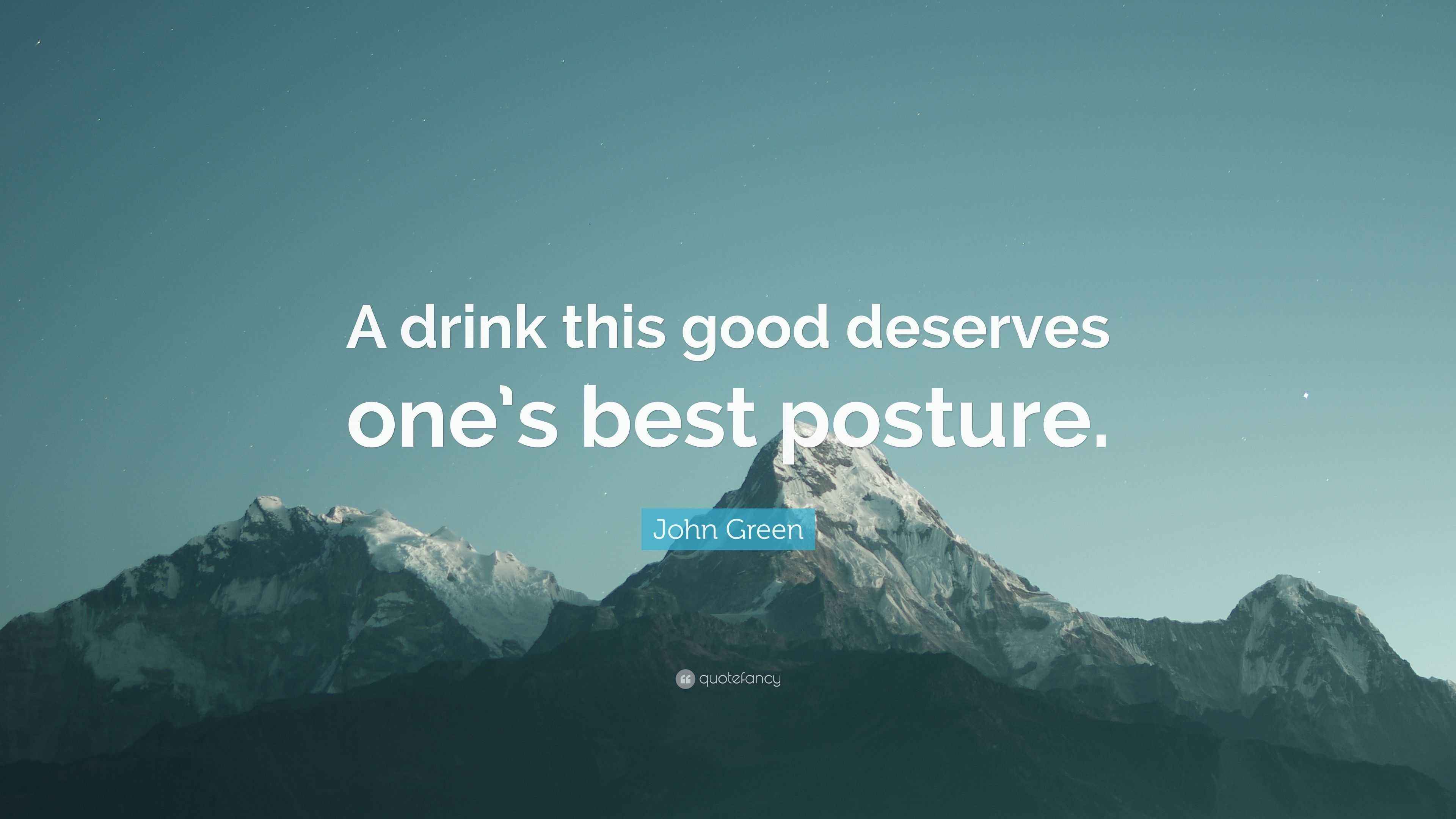 John Green Quote: “A drink this good deserves one’s best posture.”