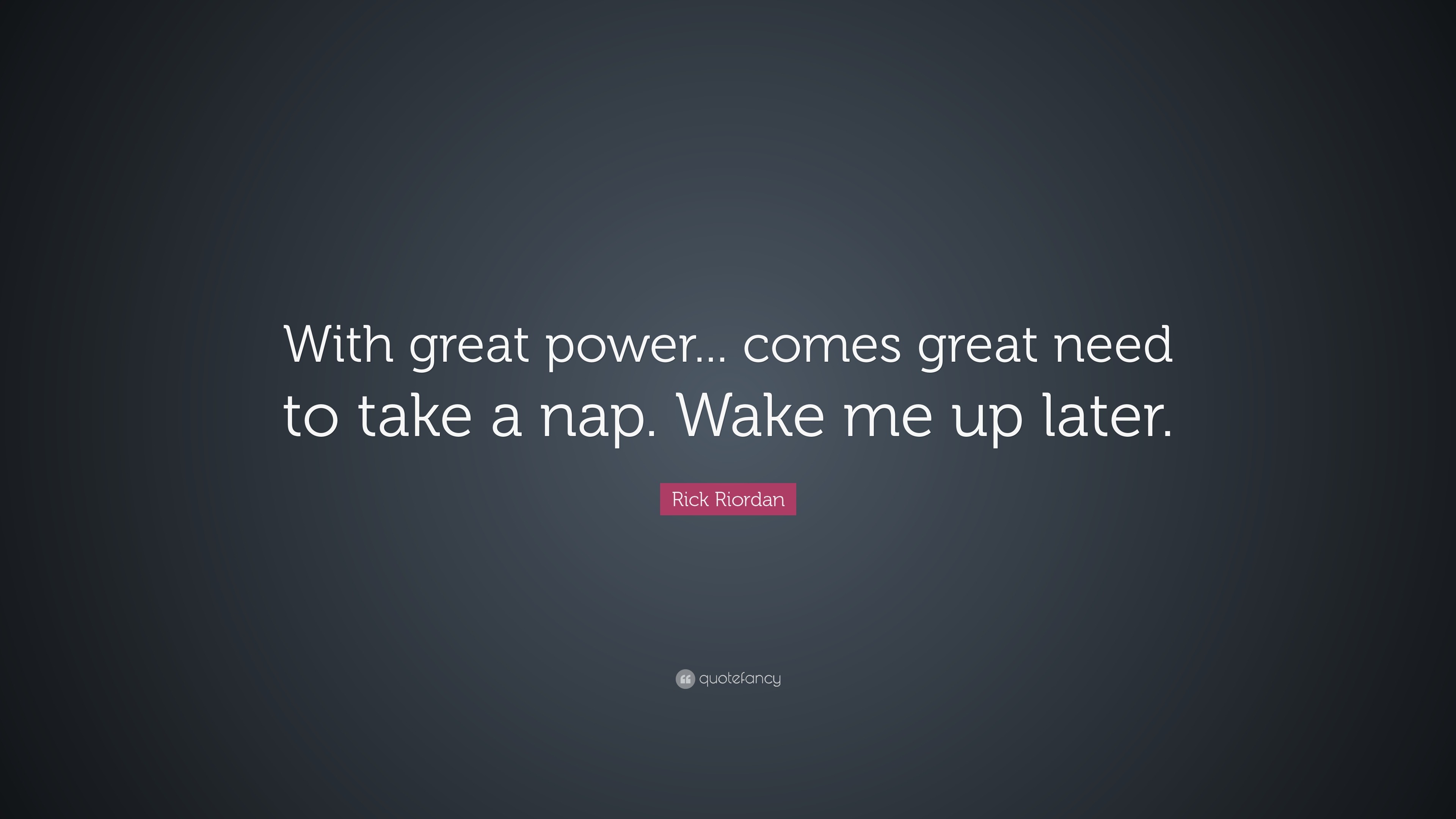 Rick Riordan Quote: “With great power... comes great need to take a nap ...