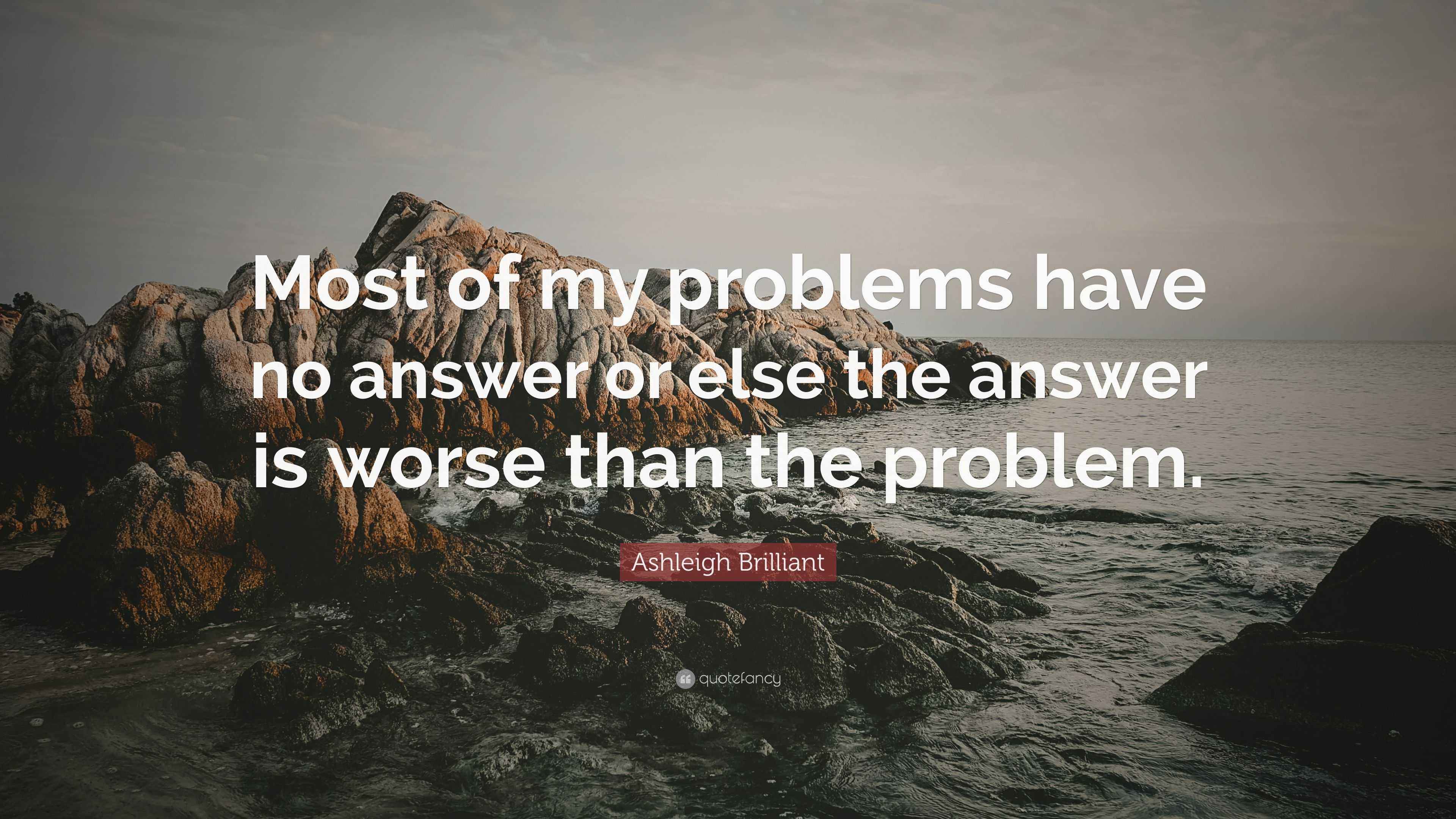 Ashleigh Brilliant Quote: “Most of my problems have no answer or else ...