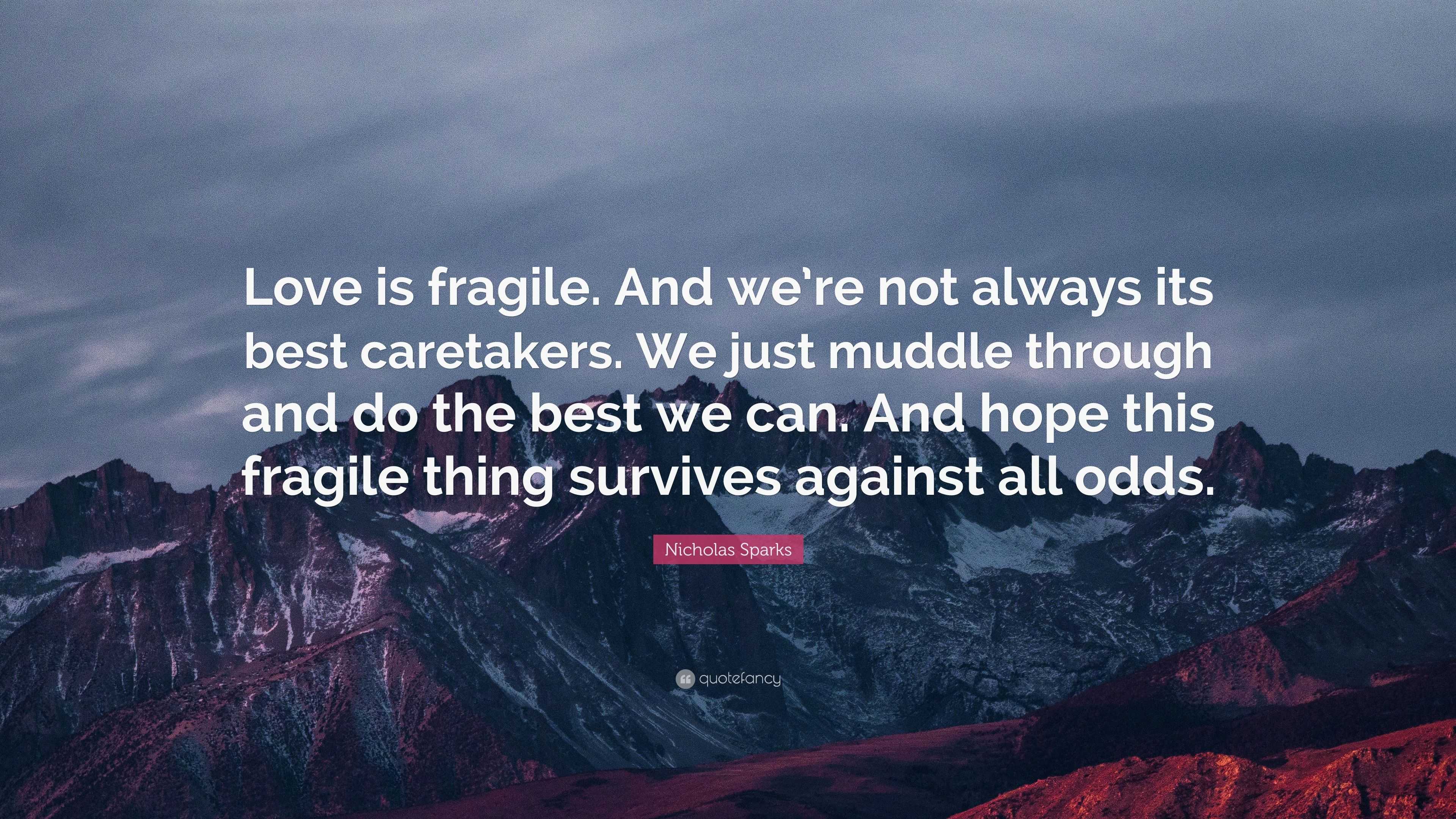 Nicholas Sparks Quote: “Love is fragile. And we’re not always its best ...