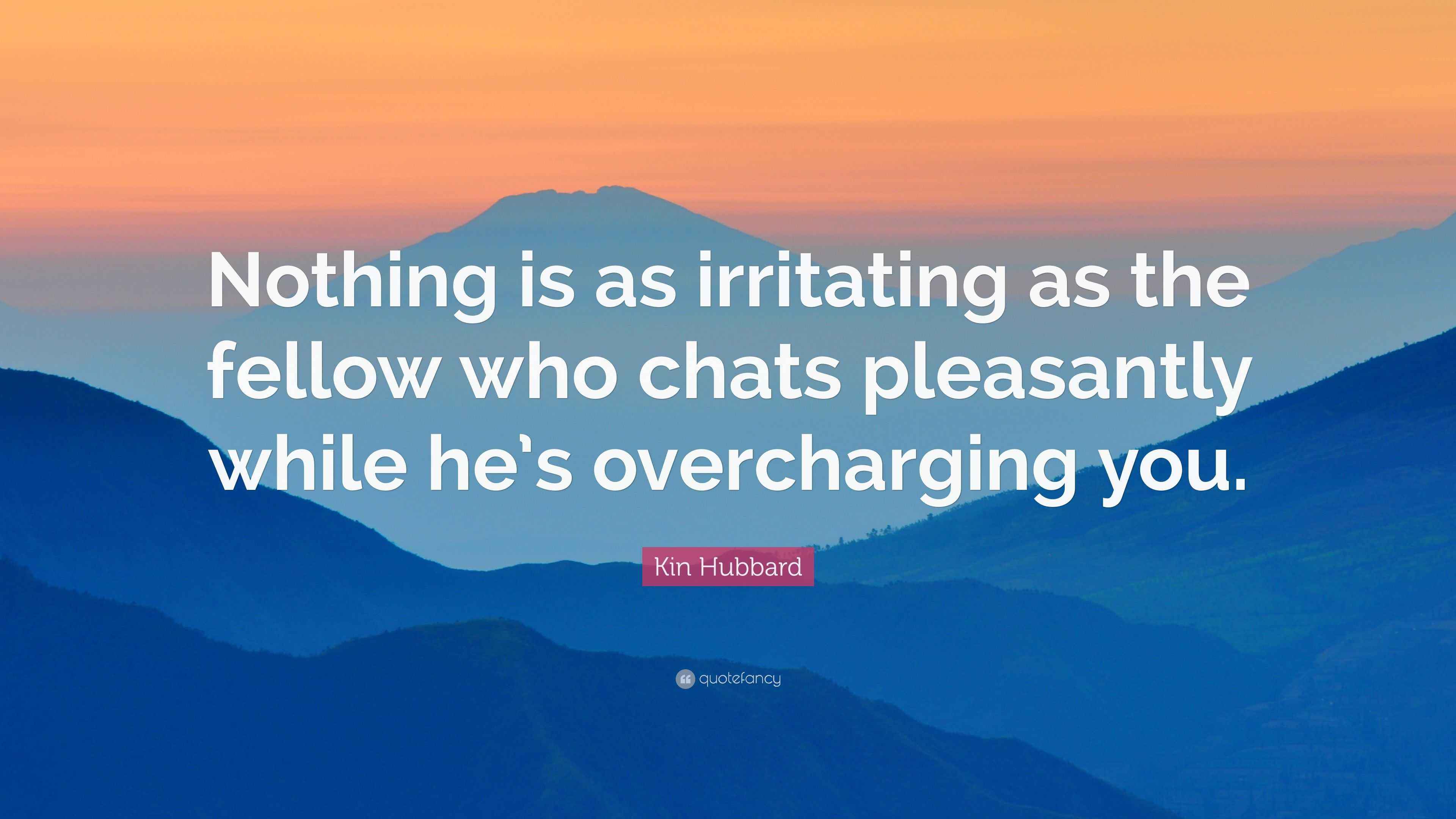Kin Hubbard Quote: “Nothing is as irritating as the fellow who chats ...