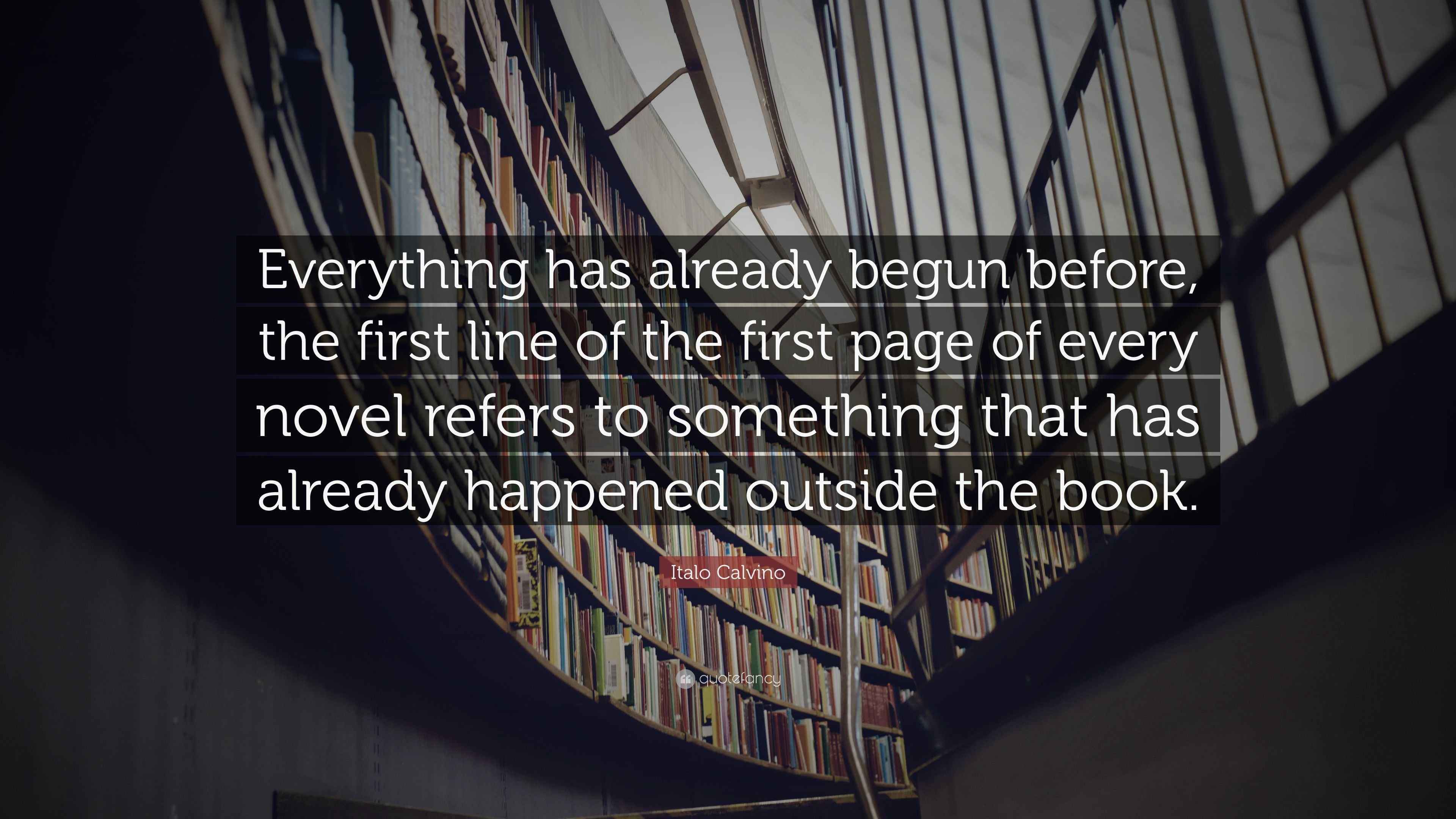 Italo Calvino Quote: “Everything has already begun before, the first ...