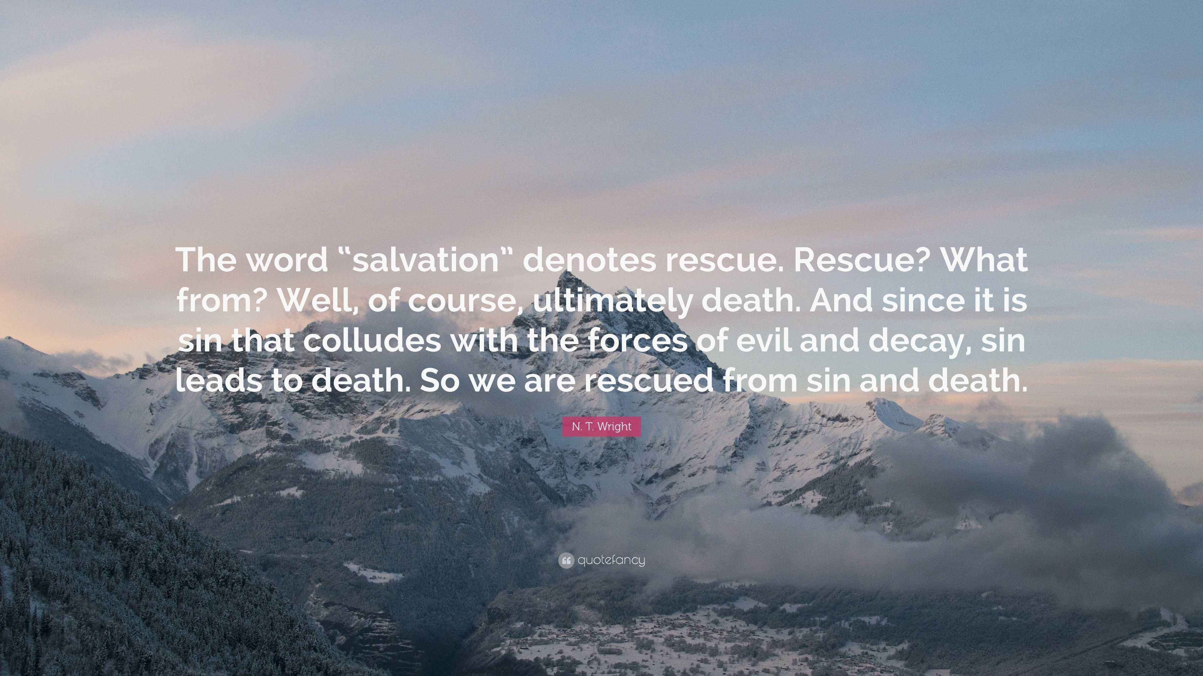 N. T. Wright Quote: “The word “salvation” denotes rescue. Rescue? What ...