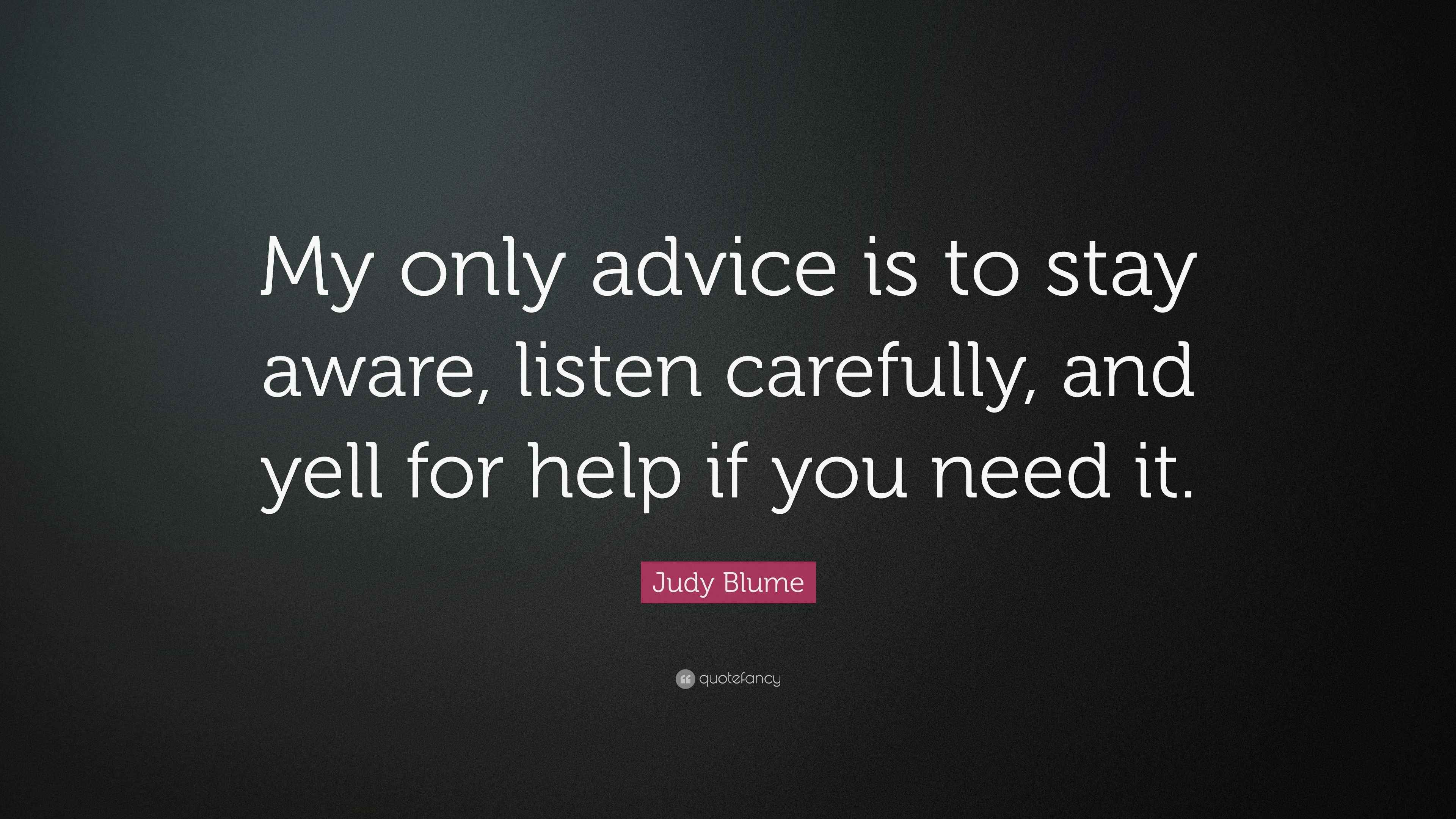 Judy Blume Quote: “My only advice is to stay aware, listen carefully ...