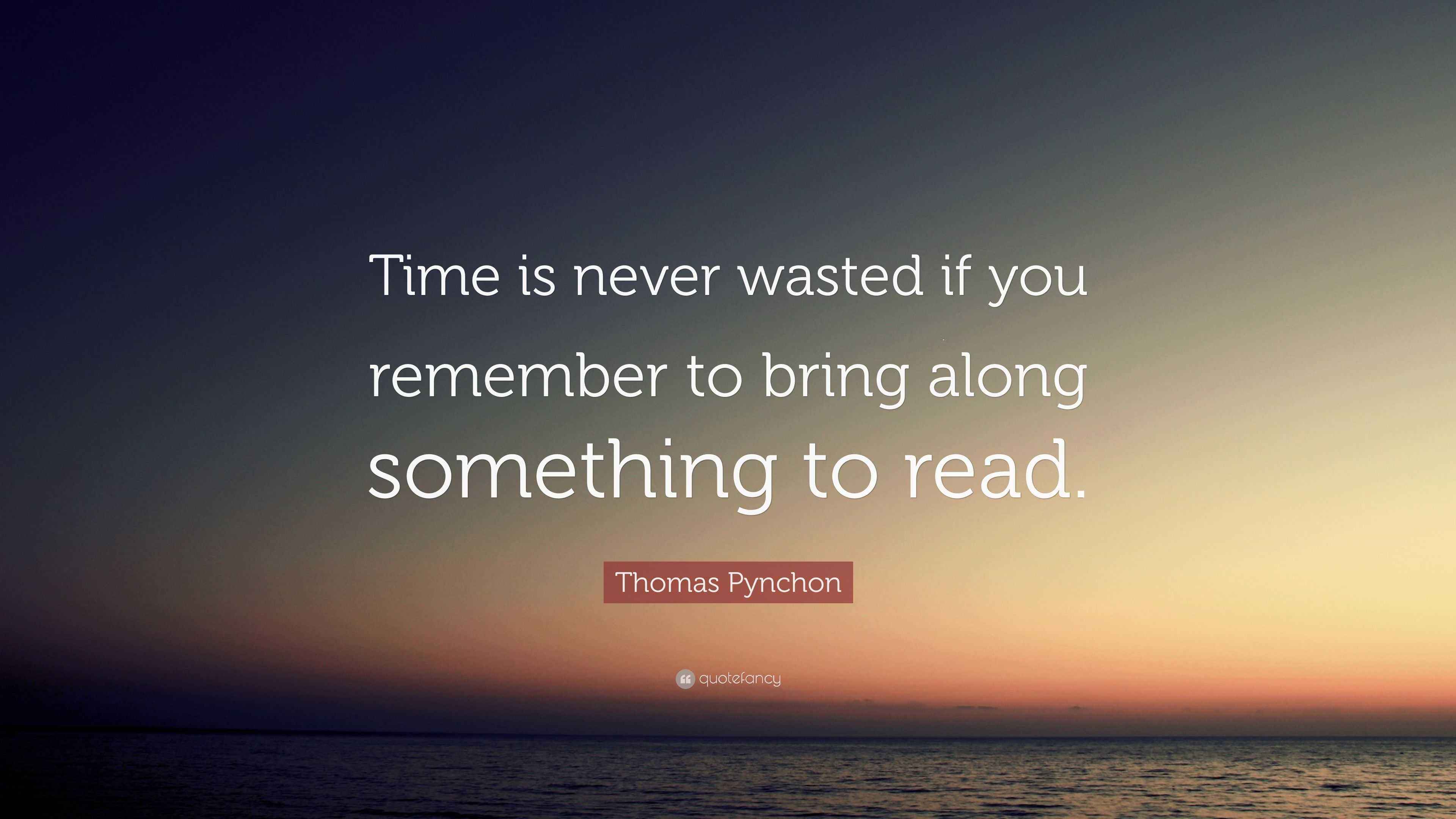 Thomas Pynchon Quote: “Time is never wasted if you remember to bring ...