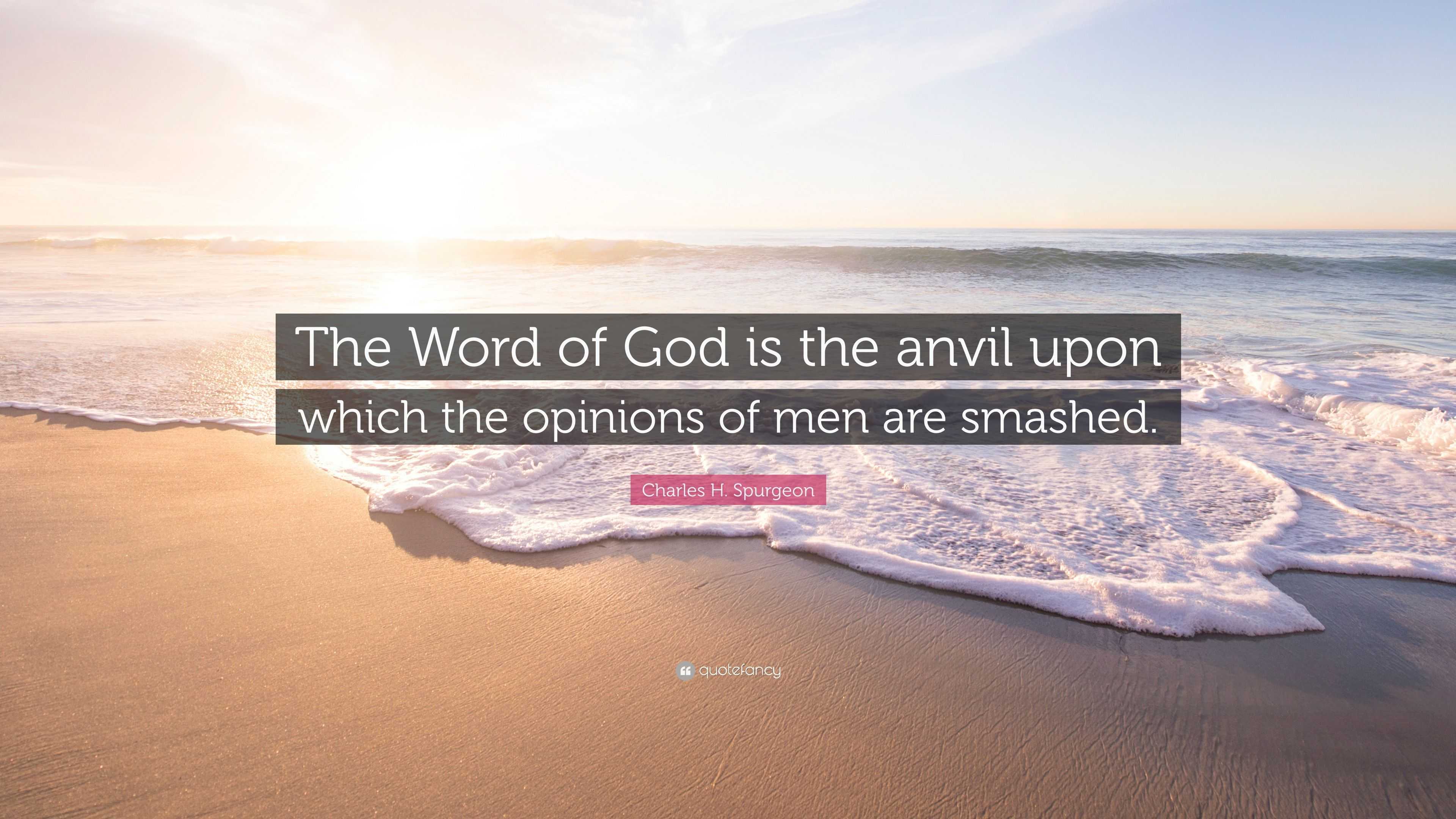 Charles H. Spurgeon Quote: “The Word of God is the anvil upon which the ...