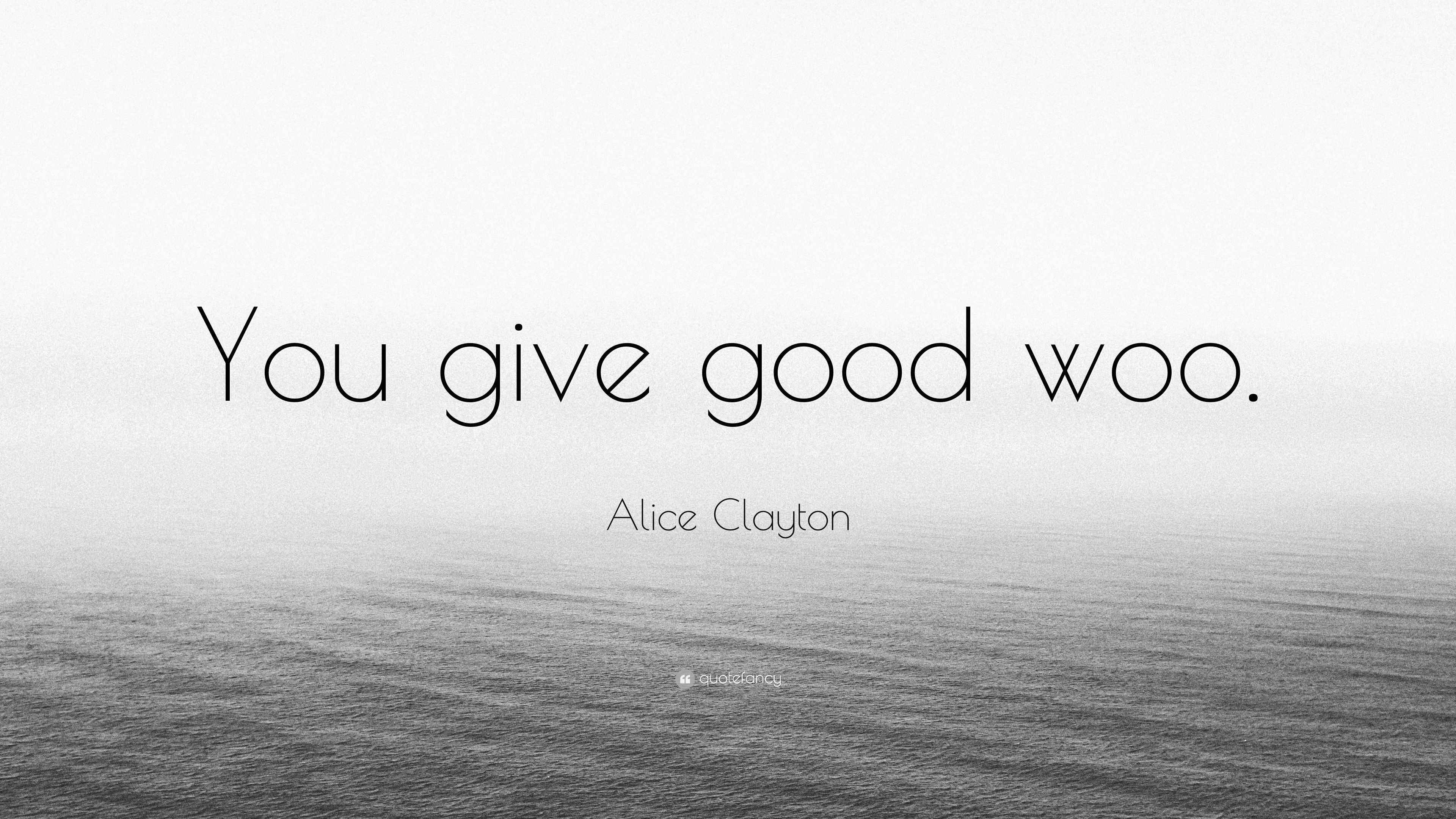 Alice Clayton Quote: “You give good woo.”
