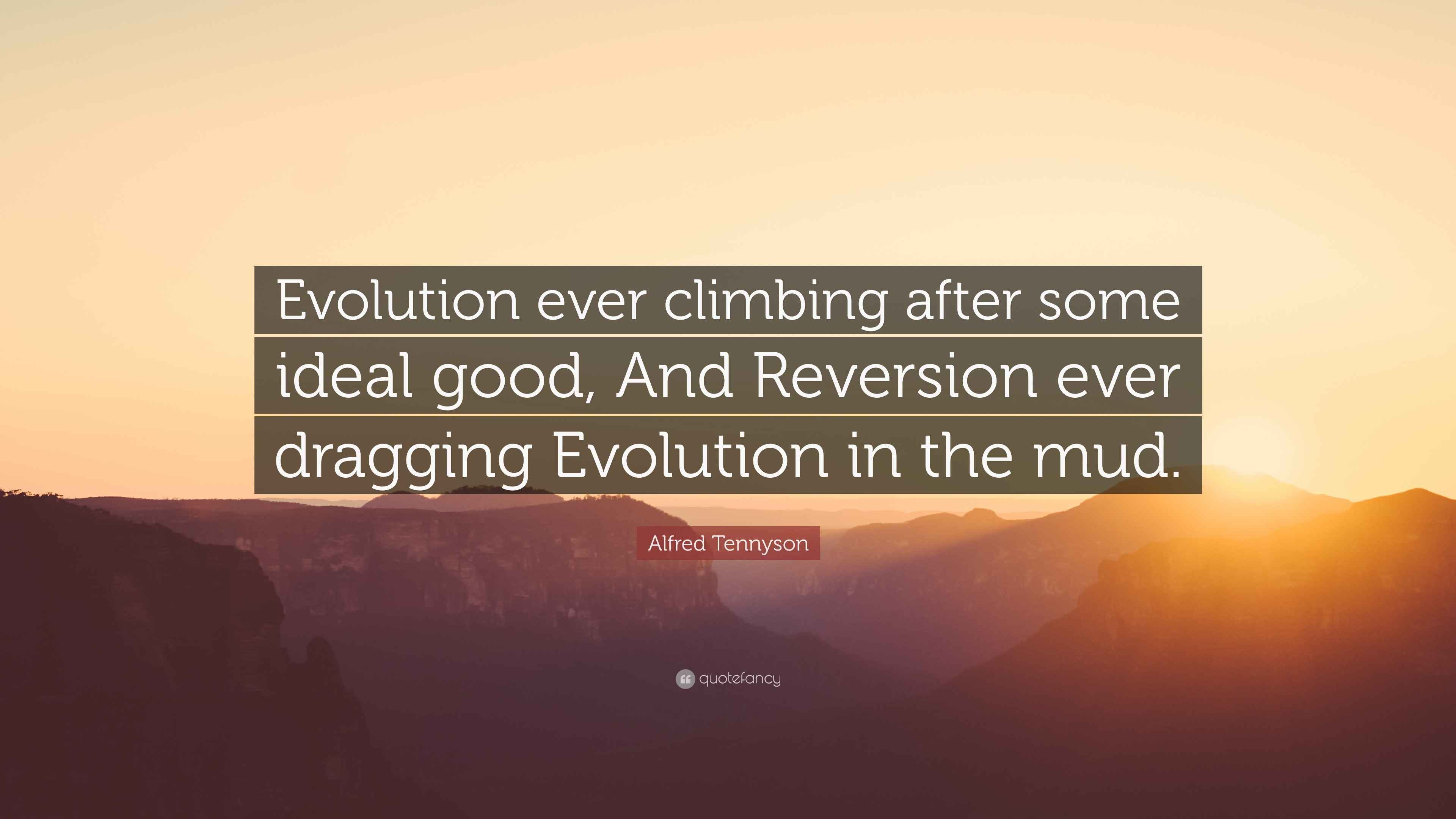 Alfred Tennyson Quote: “Evolution ever climbing after some ideal good ...