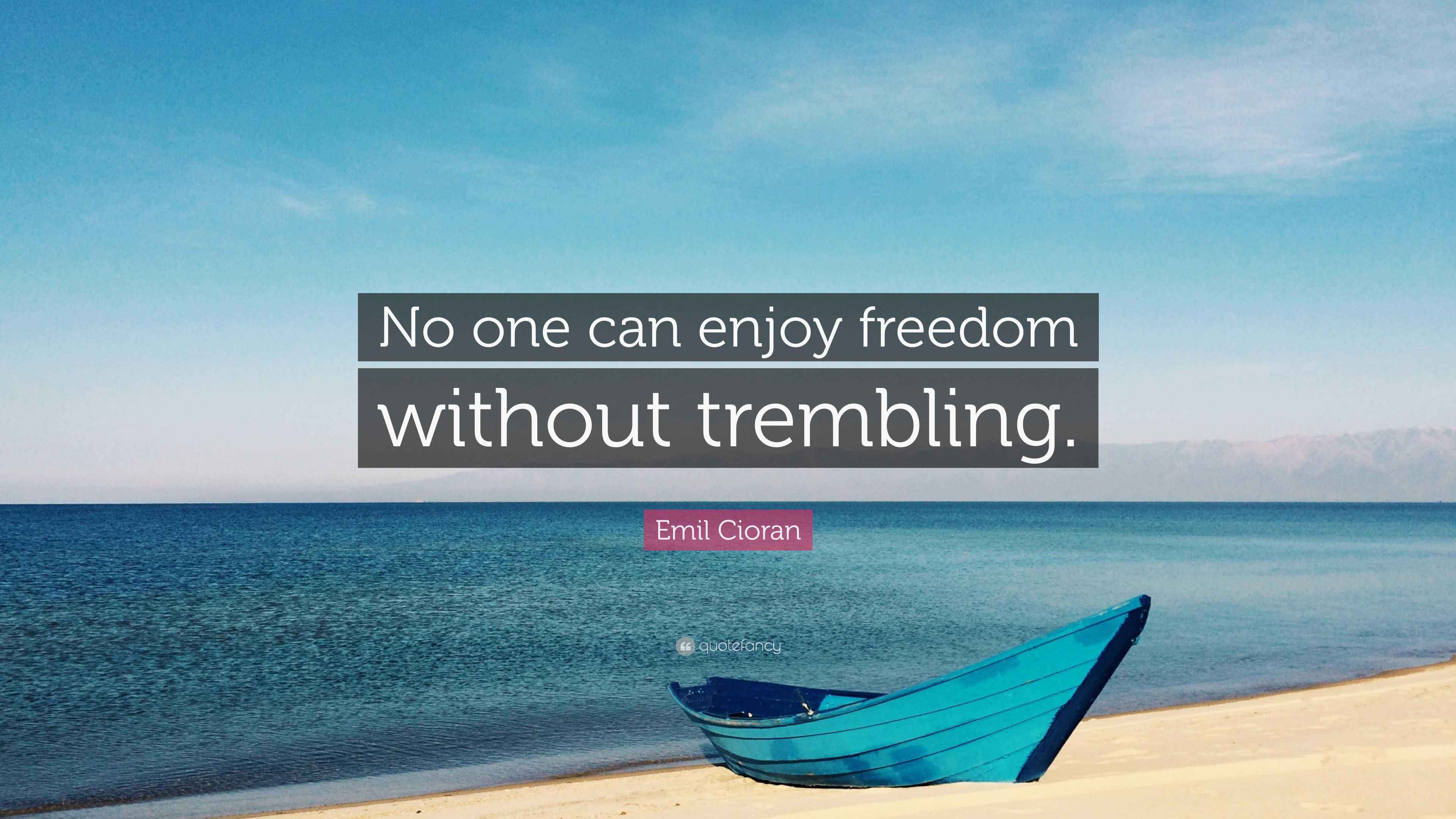 Emil Cioran Quote: “No one can enjoy freedom without trembling.”