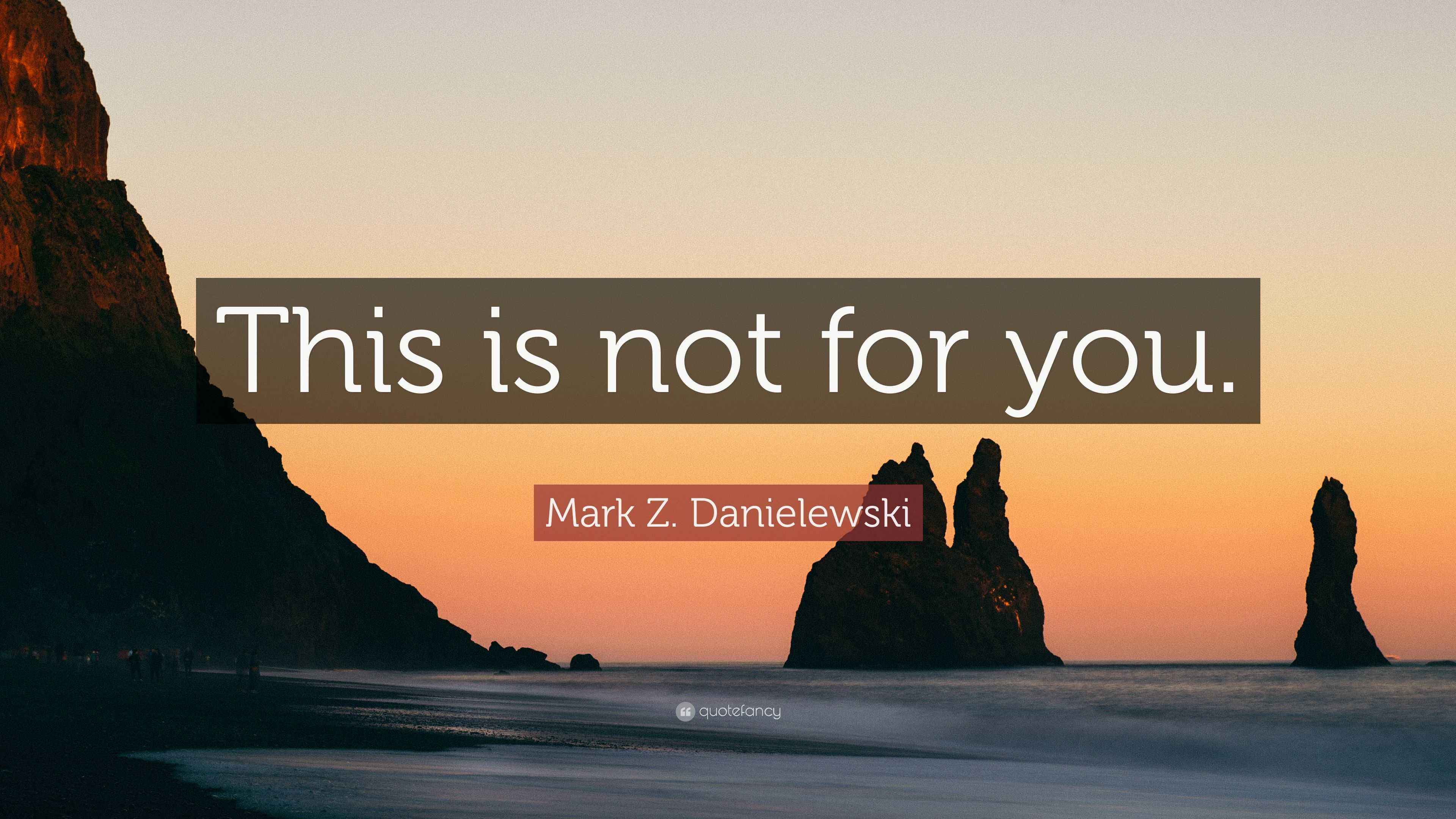 Mark Z. Danielewski Quote: “This is not for you.”