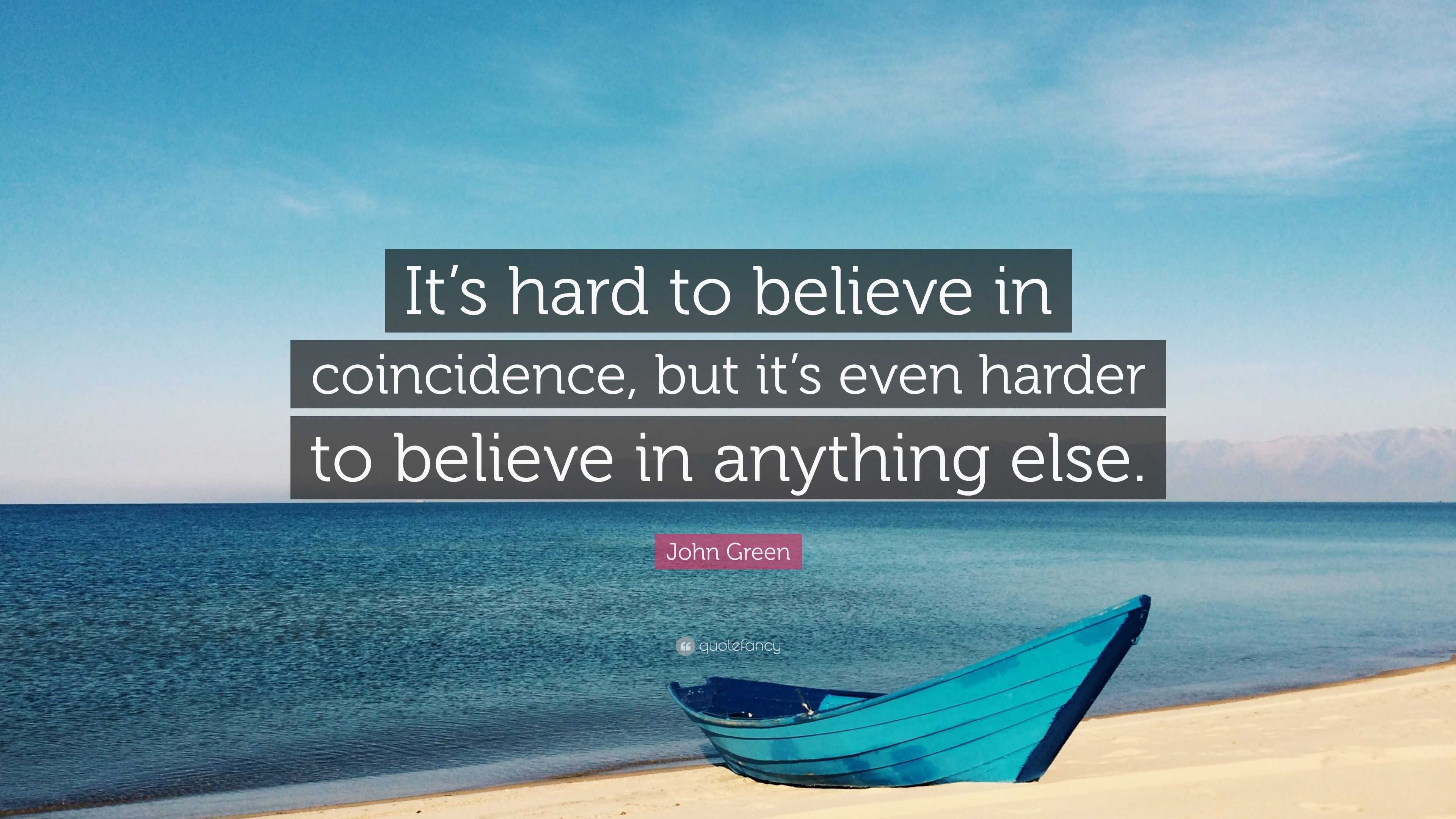 John Green Quote: “It’s hard to believe in coincidence, but it’s even ...
