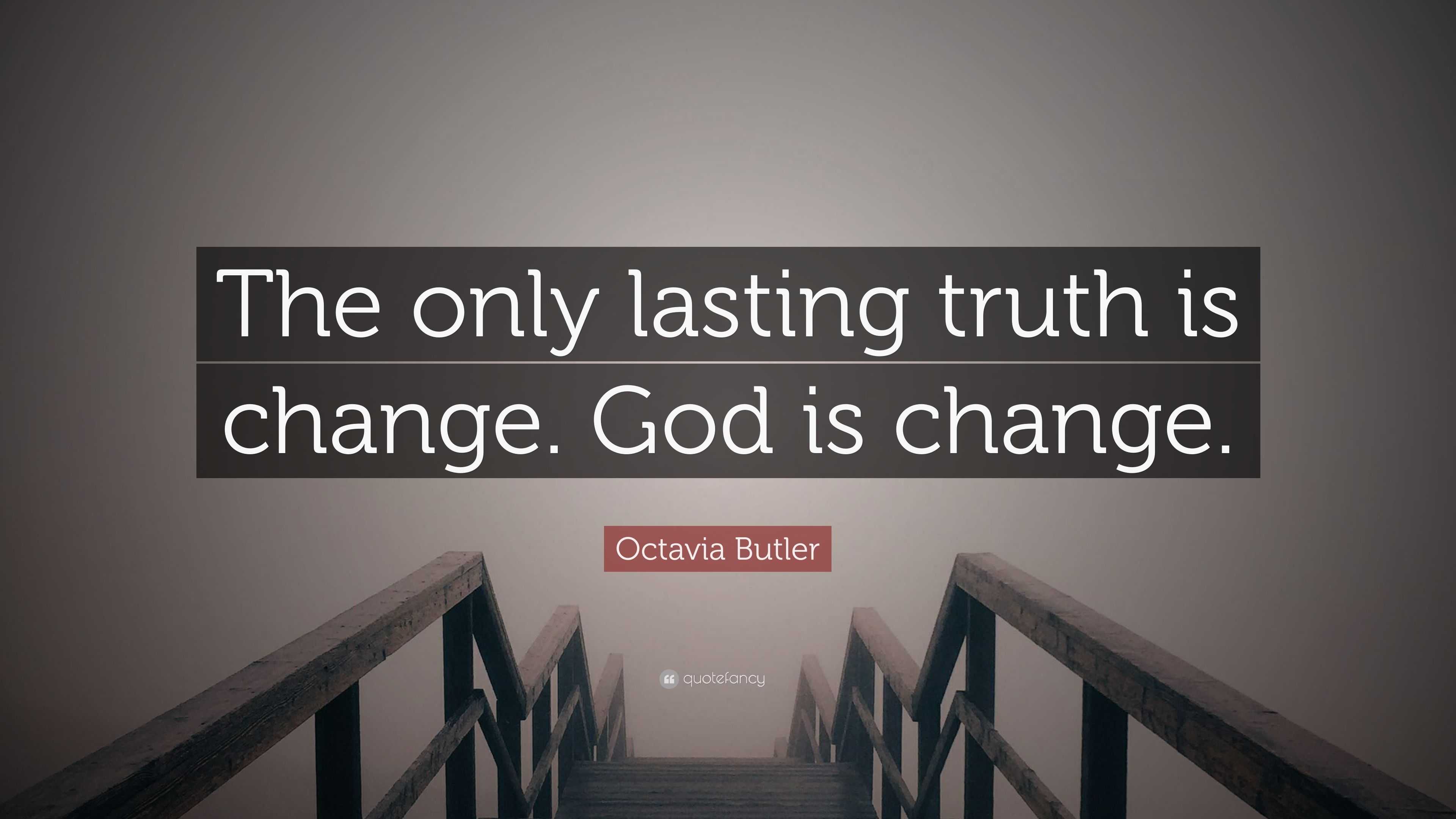 Octavia Butler Quote: “The only lasting truth is change. God is change.”