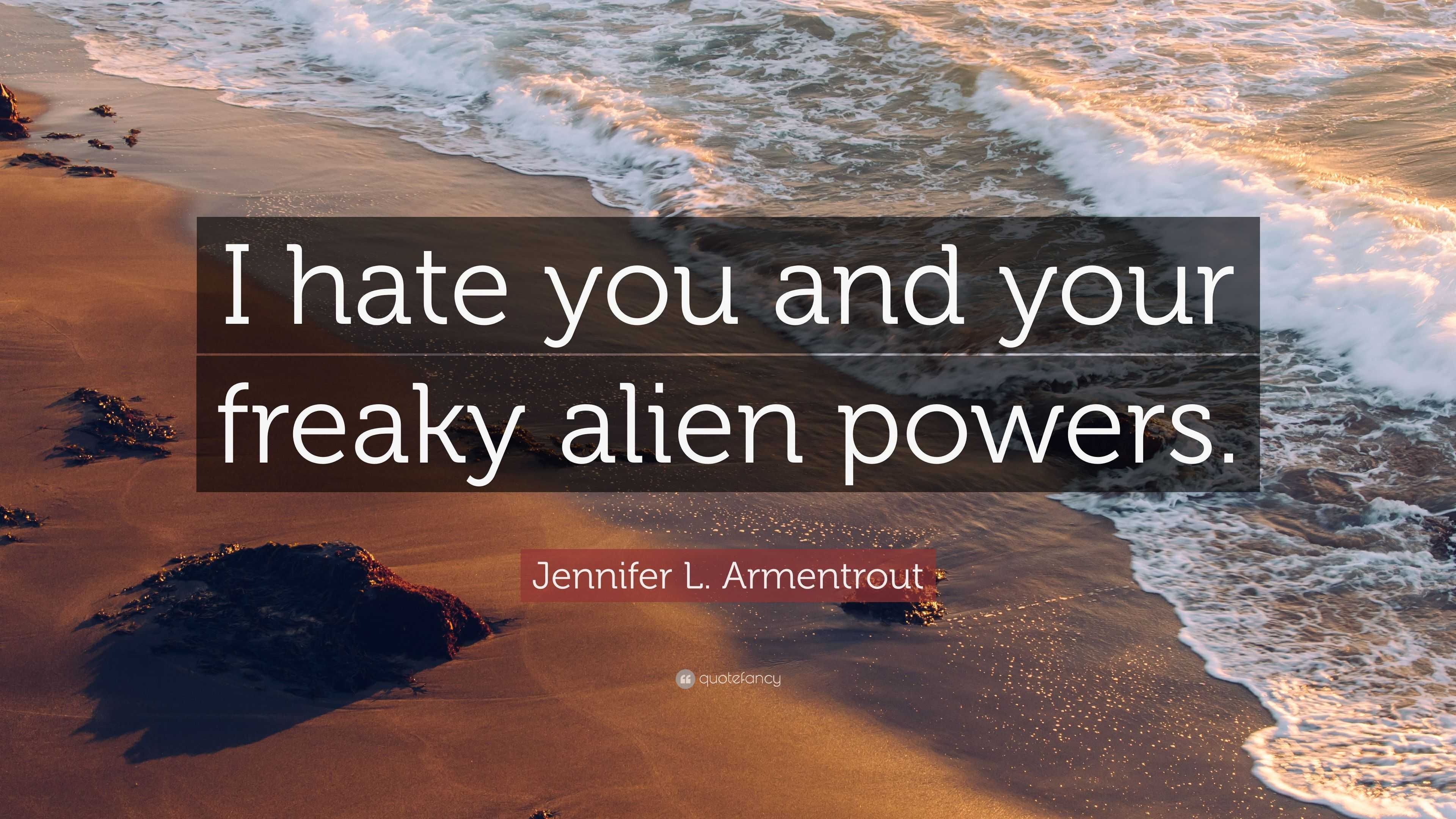 Jennifer L. Armentrout Quote: “I hate you and your freaky alien powers.”