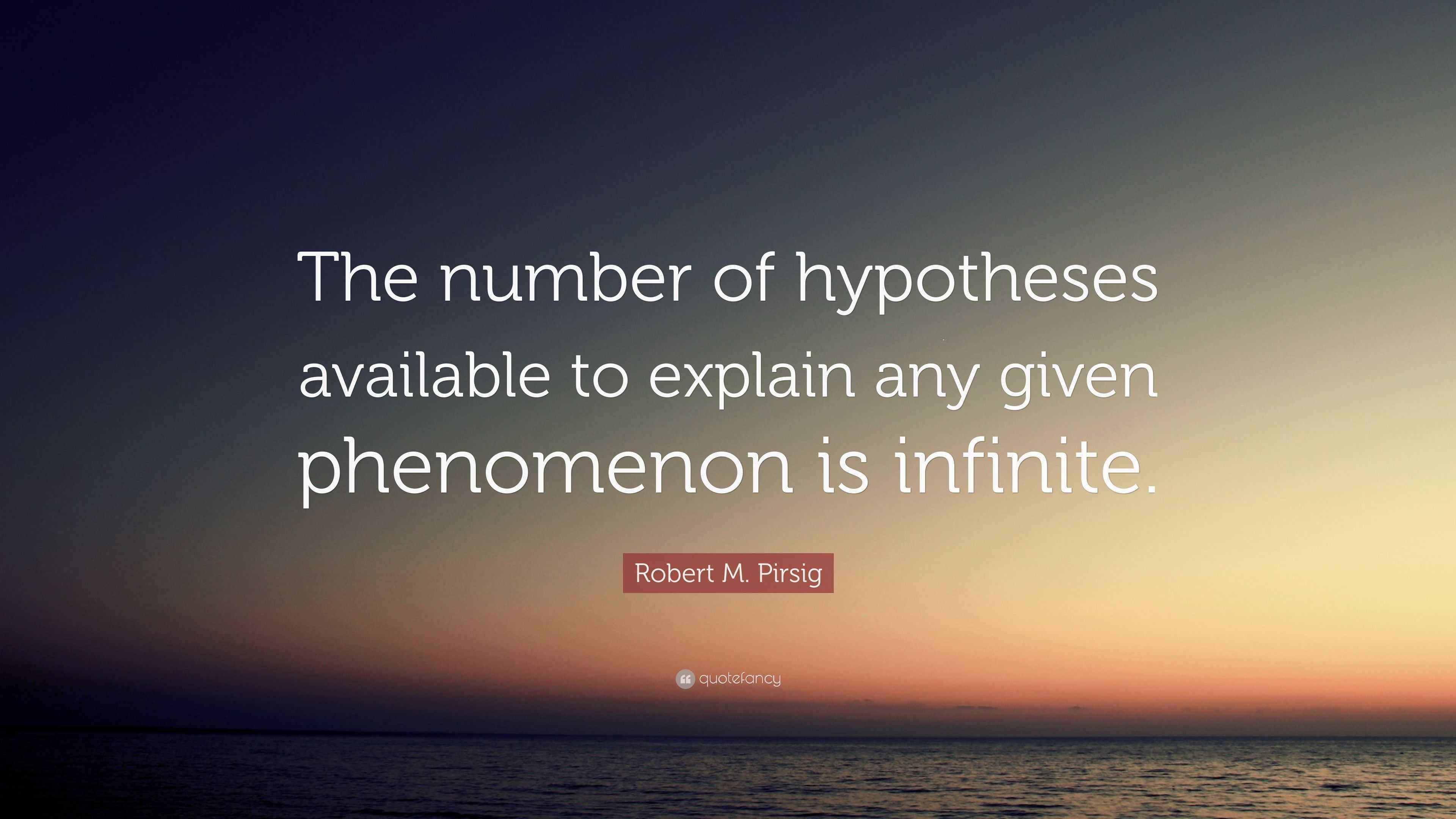 Robert M. Pirsig Quote: “The number of hypotheses available to explain ...