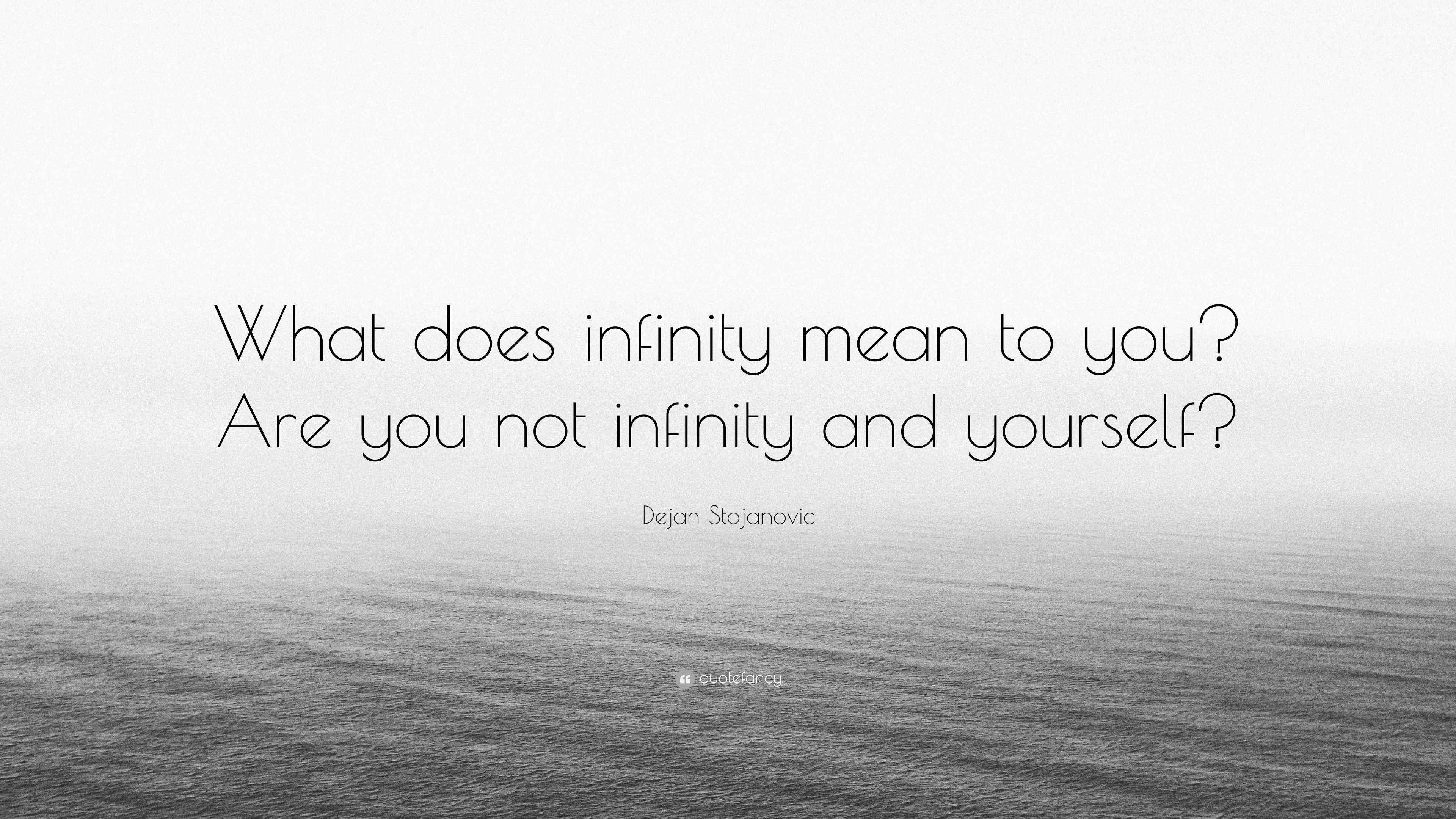 Dejan Stojanovic Quote: “What does infinity mean to you? Are you not ...