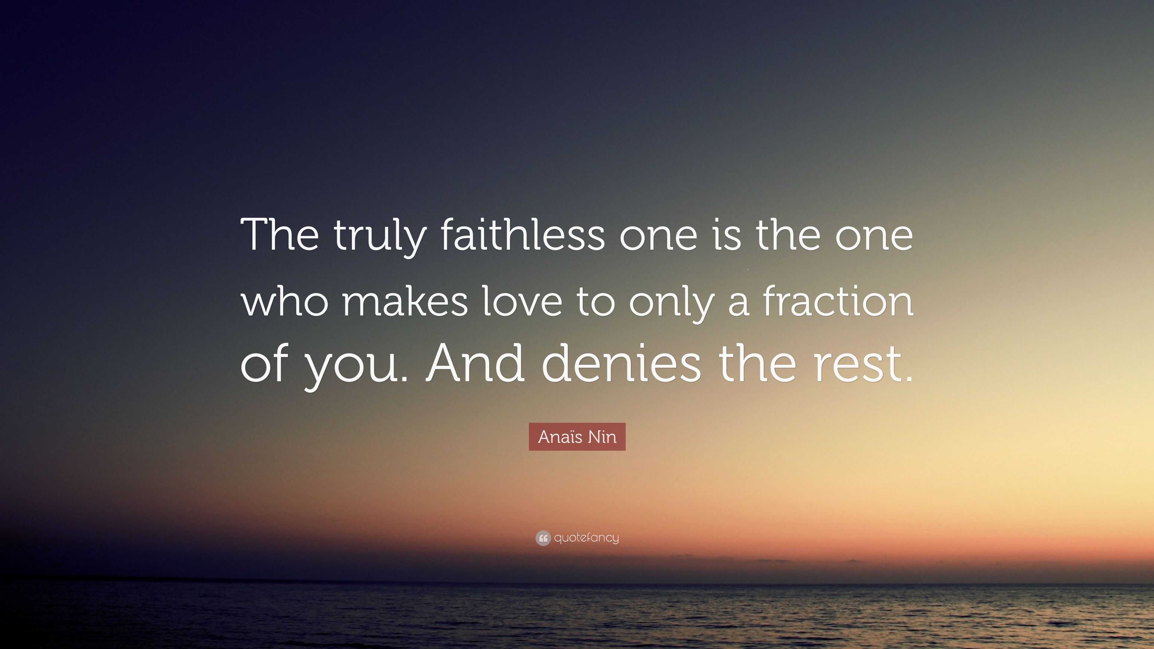 Anaïs Nin Quote: “The truly faithless one is the one who makes love to ...
