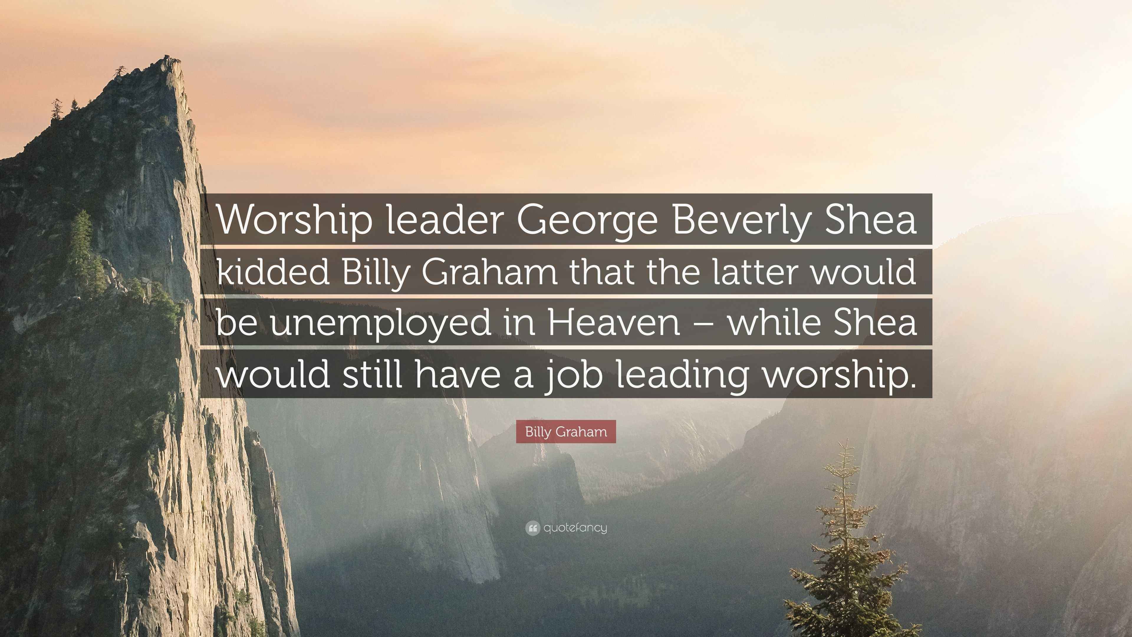 Billy Graham Quote: “Worship leader George Beverly Shea kidded Billy ...
