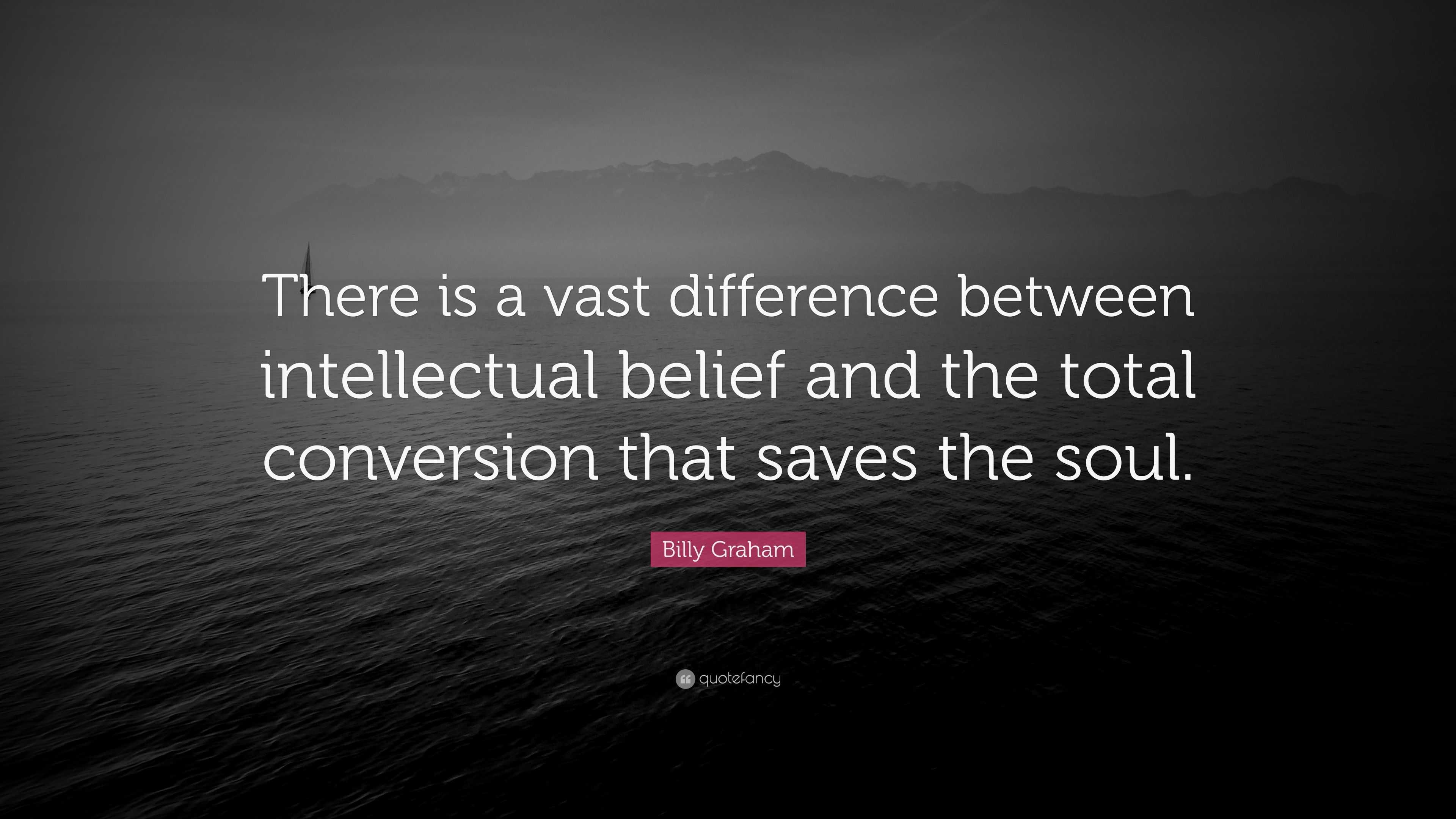 Billy Graham Quote: “There is a vast difference between intellectual ...