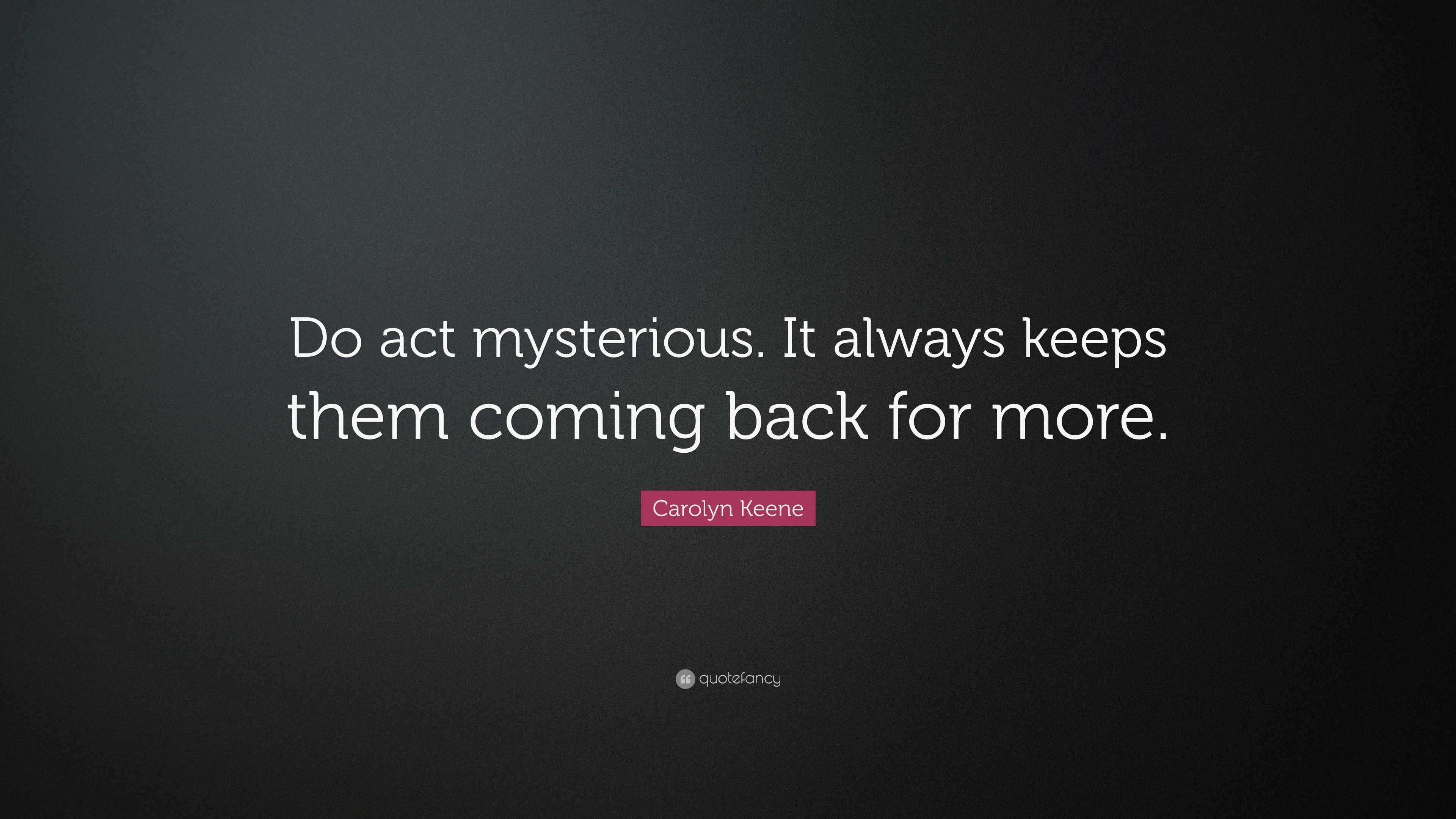Carolyn Keene Quote: “Do act mysterious. It always keeps them coming ...