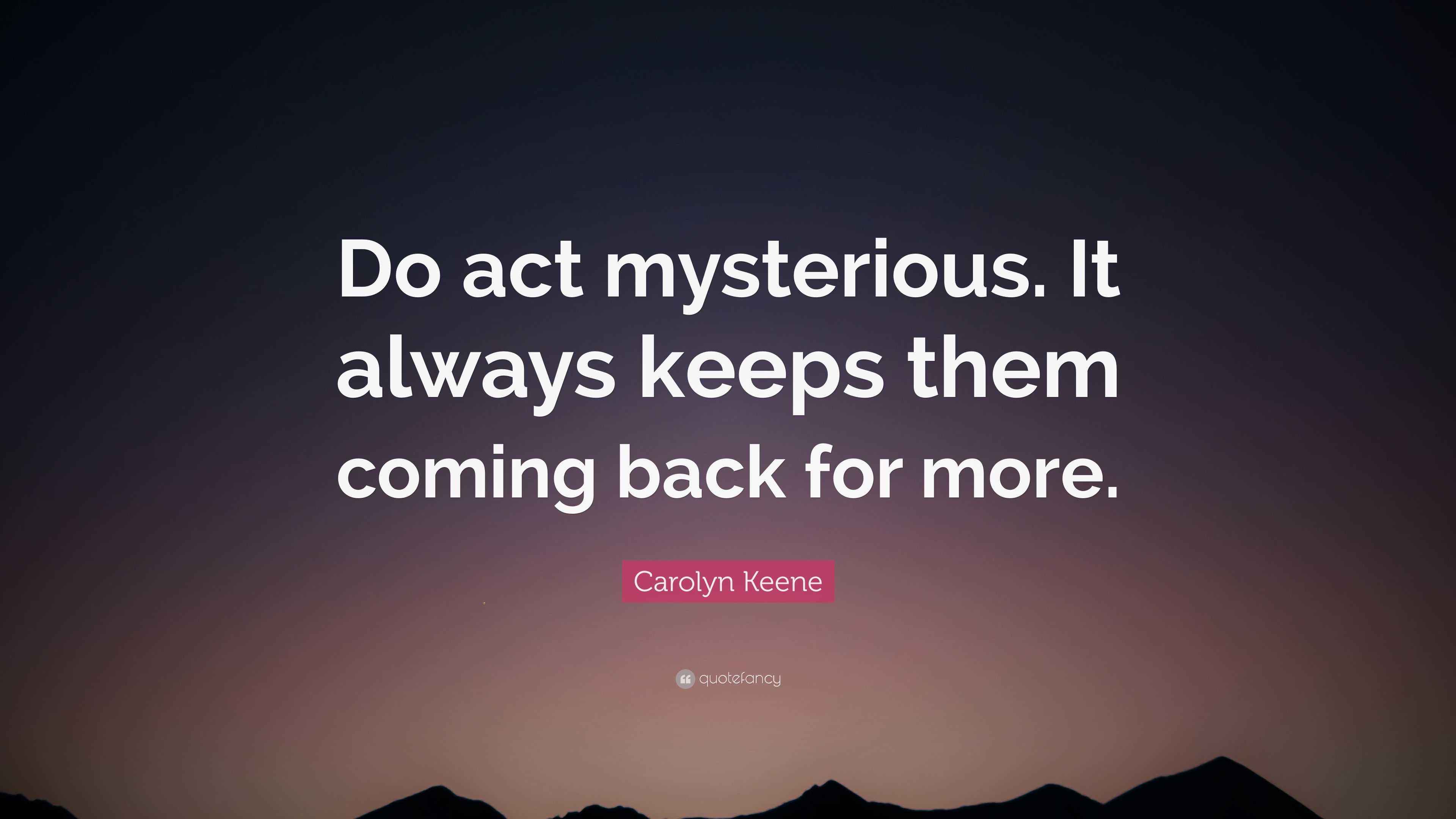 Carolyn Keene Quote: “Do act mysterious. It always keeps them coming ...