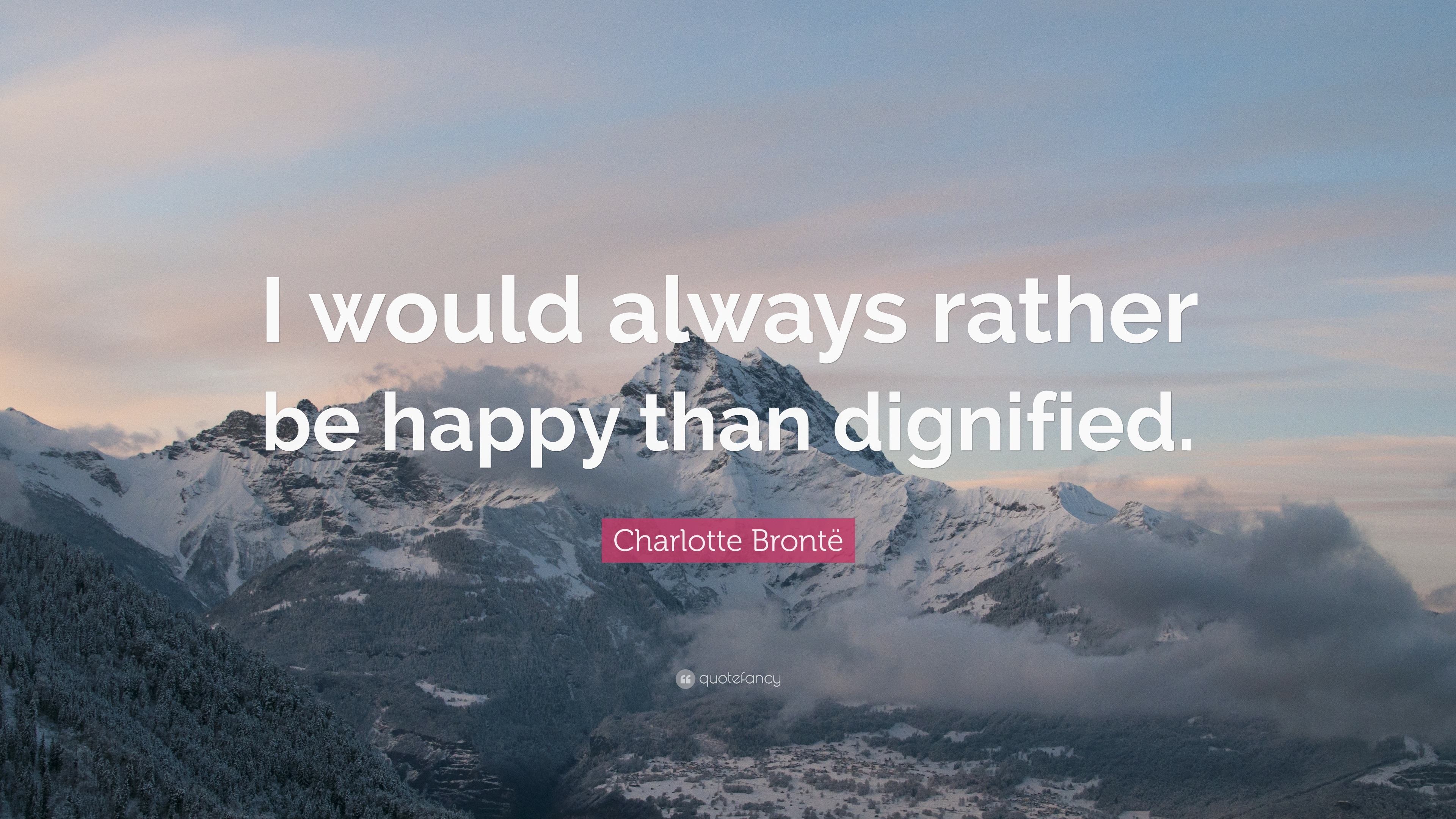 Charlotte Brontë Quote: “I would always rather be happy than dignified.”