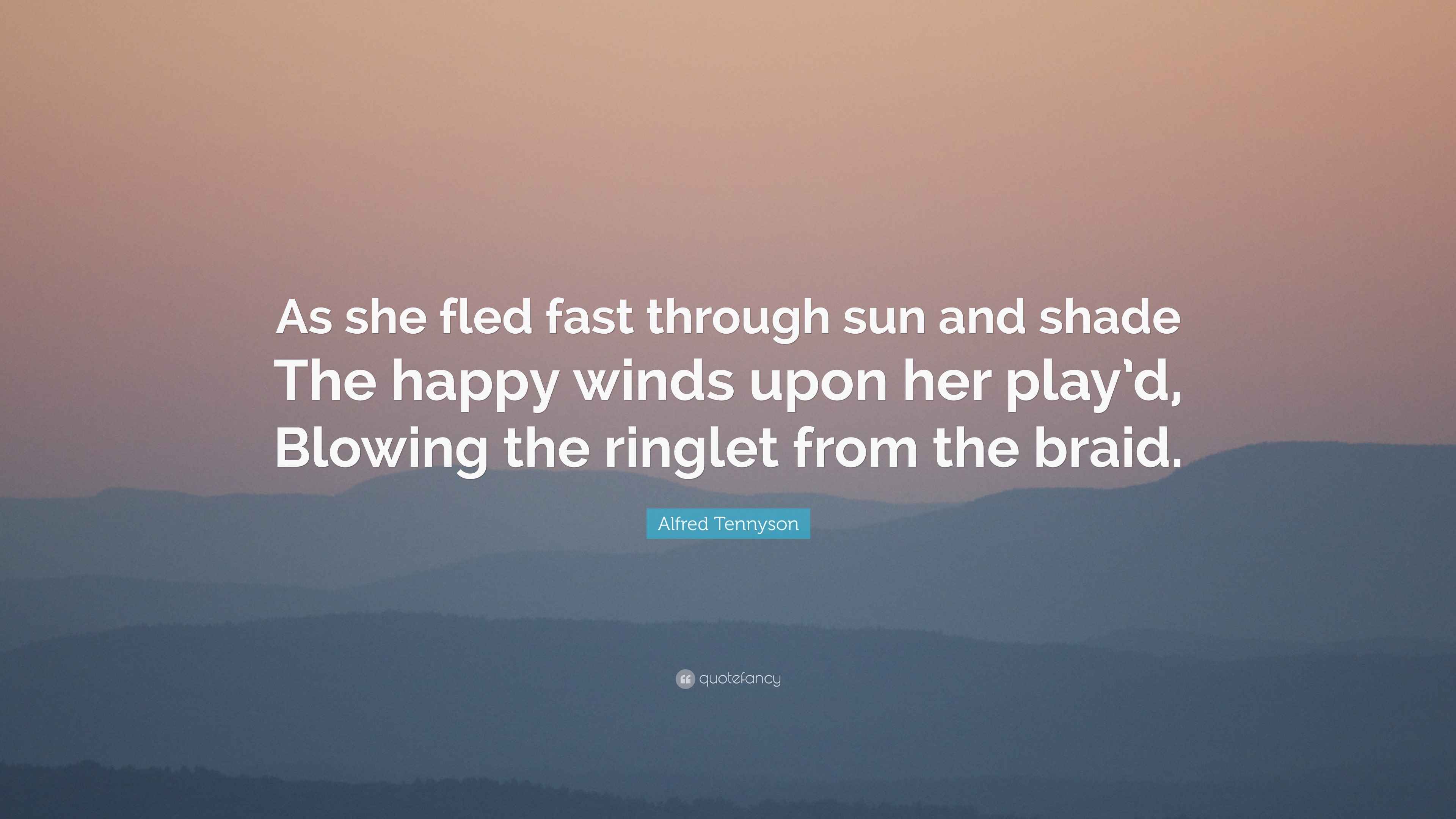 Alfred Tennyson Quote: “As she fled fast through sun and shade The ...
