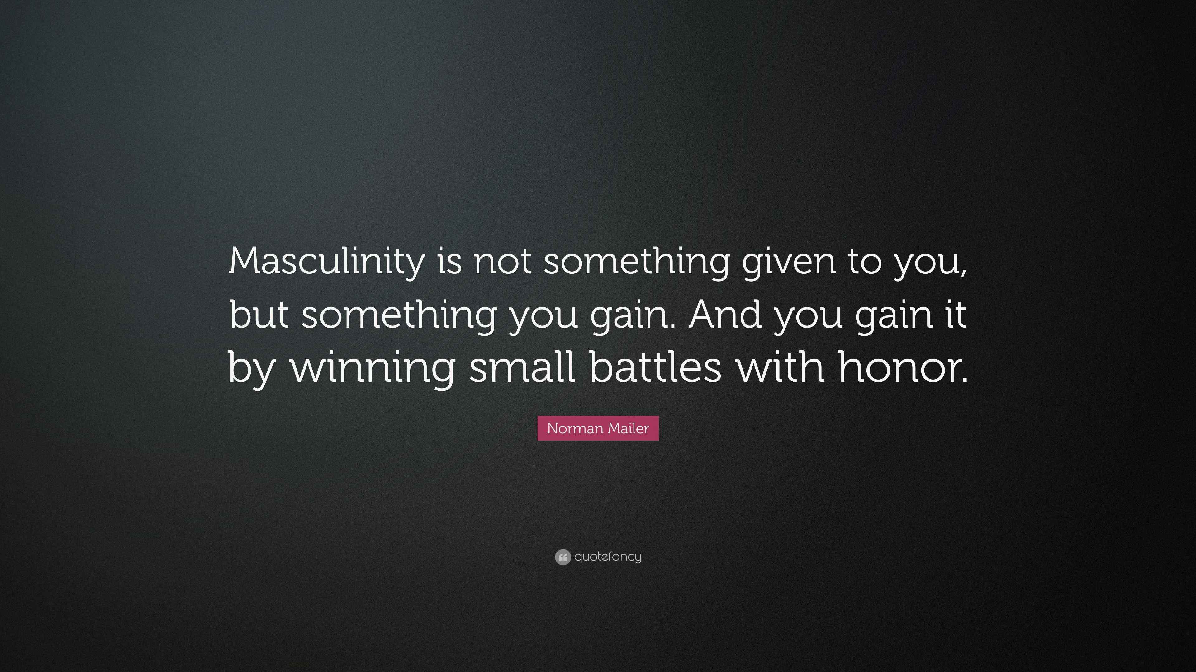 Norman Mailer Quote: “Masculinity is not something given to you, but ...