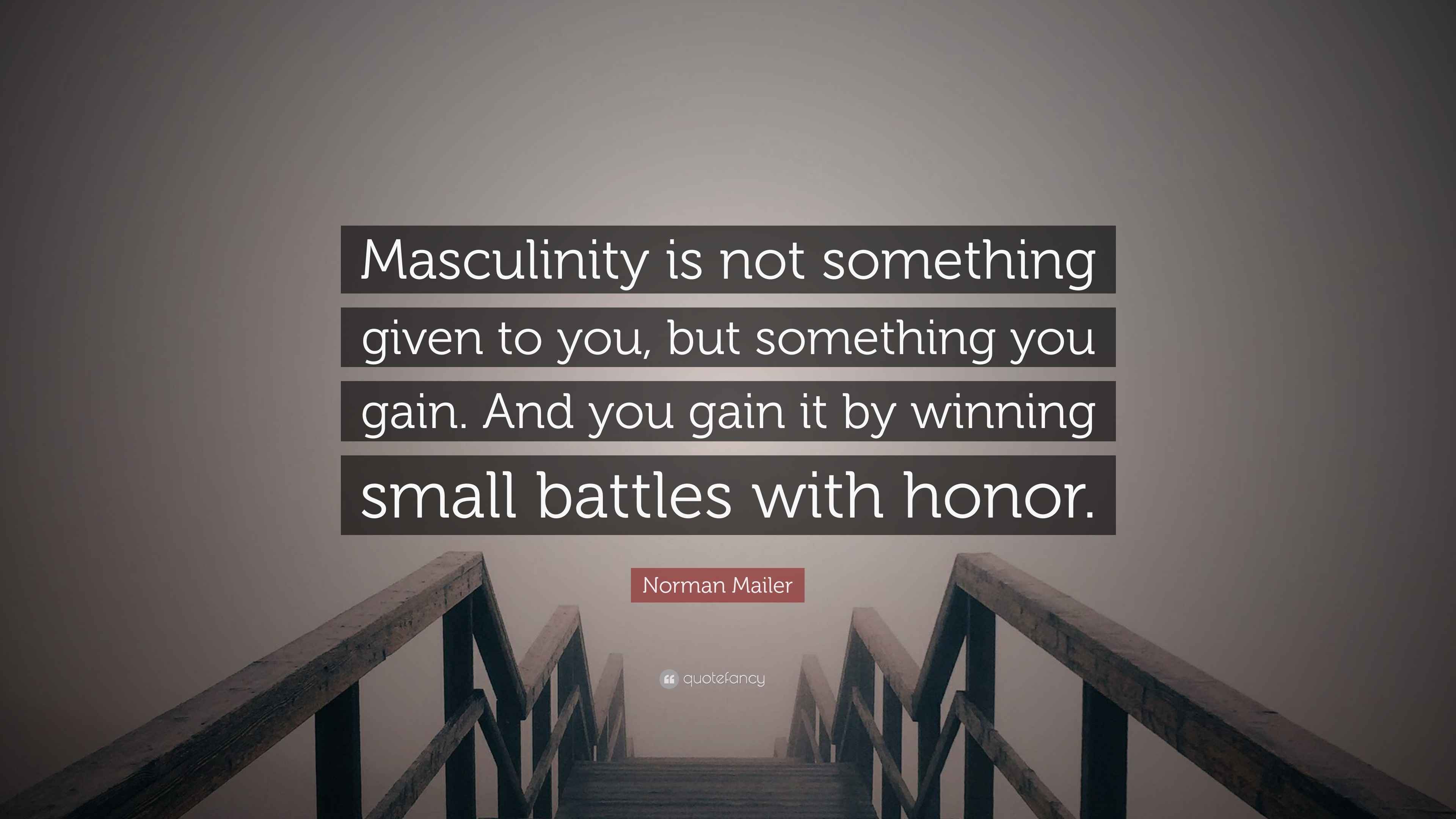 Norman Mailer Quote: “Masculinity is not something given to you, but ...