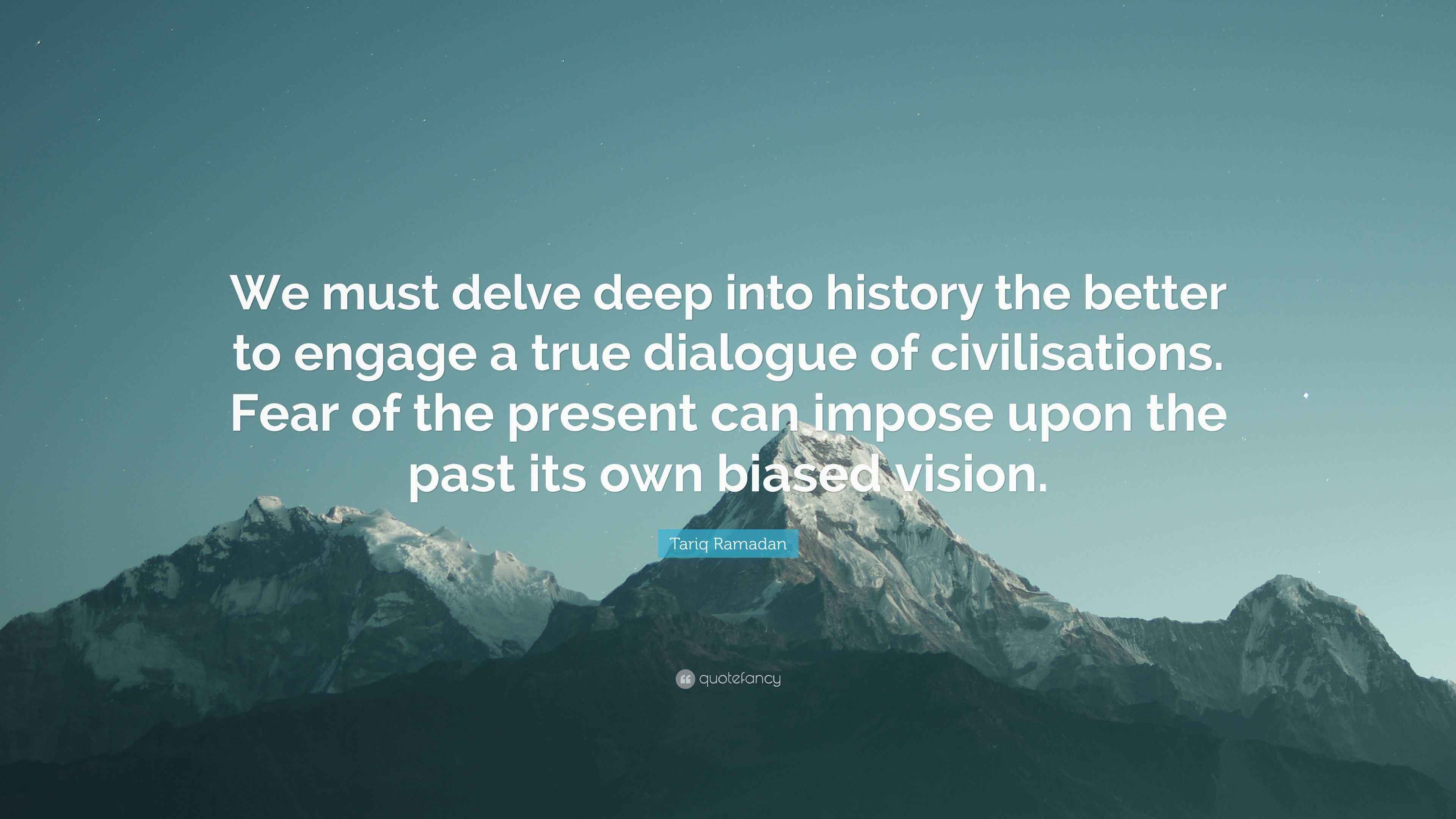 Tariq Ramadan Quote: “We must delve deep into history the better to ...