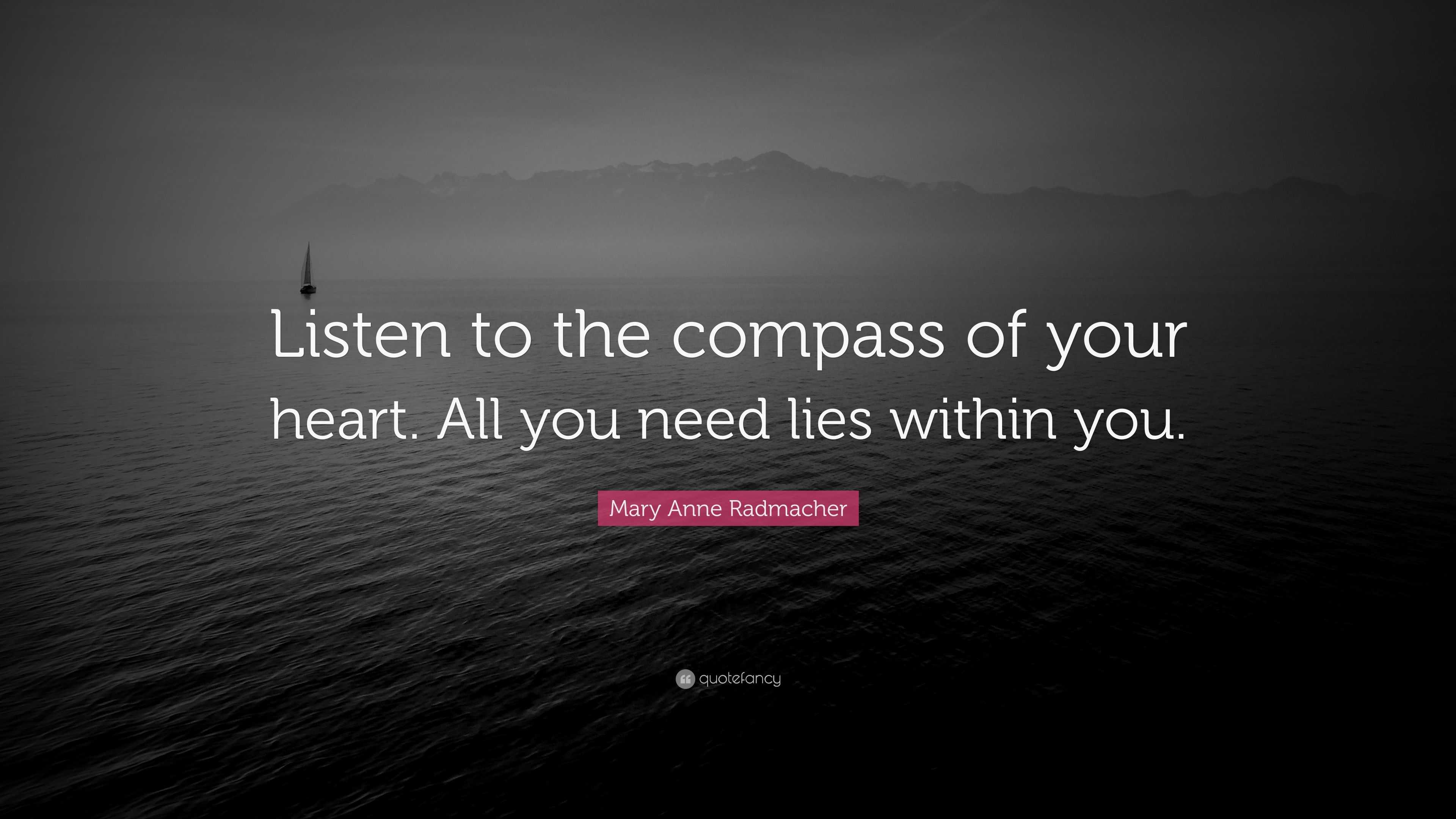 Mary Anne Radmacher Quote: “Listen to the compass of your heart. All ...